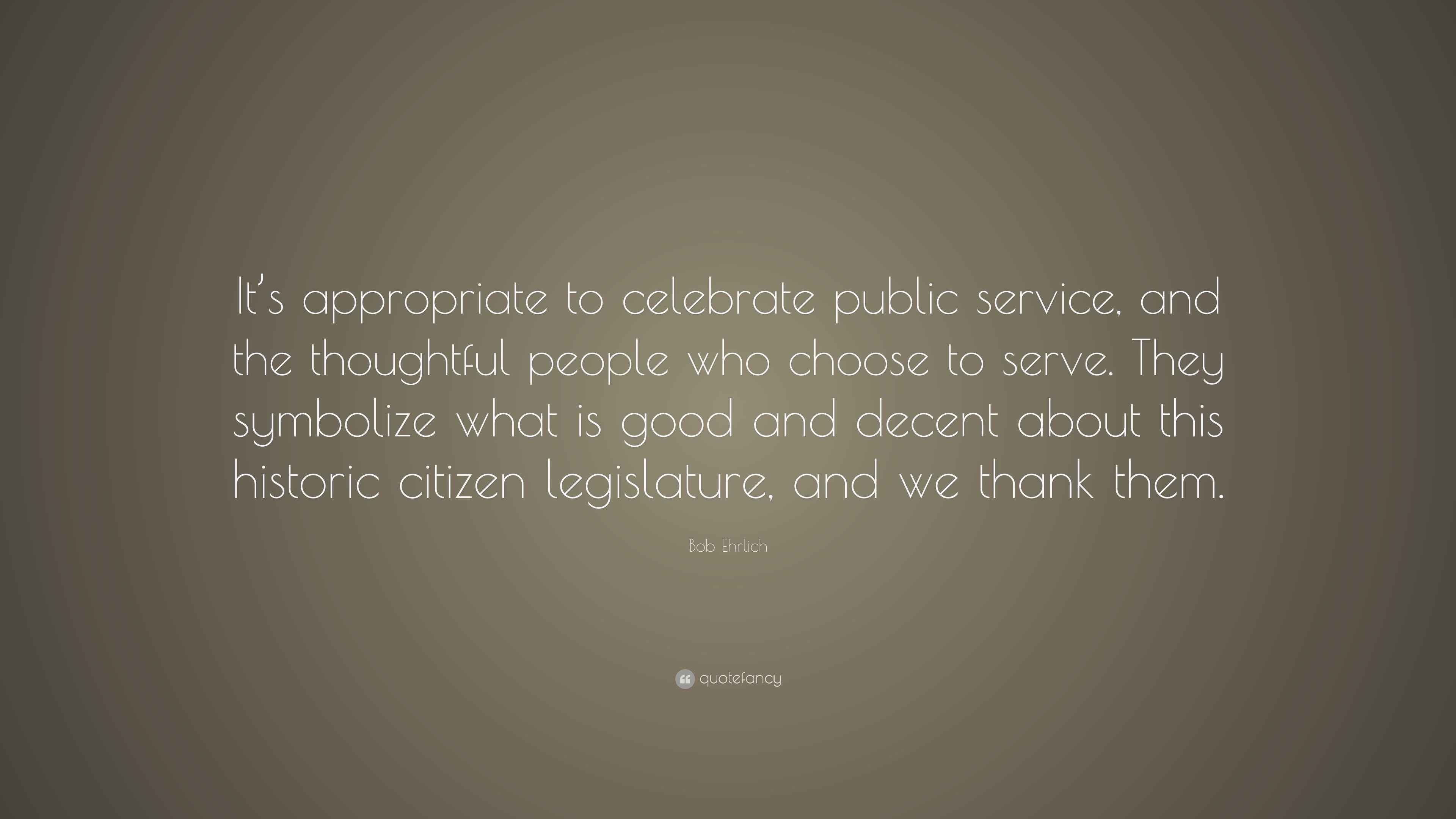 Bob Ehrlich Quote: “It’s appropriate to celebrate public service, and ...