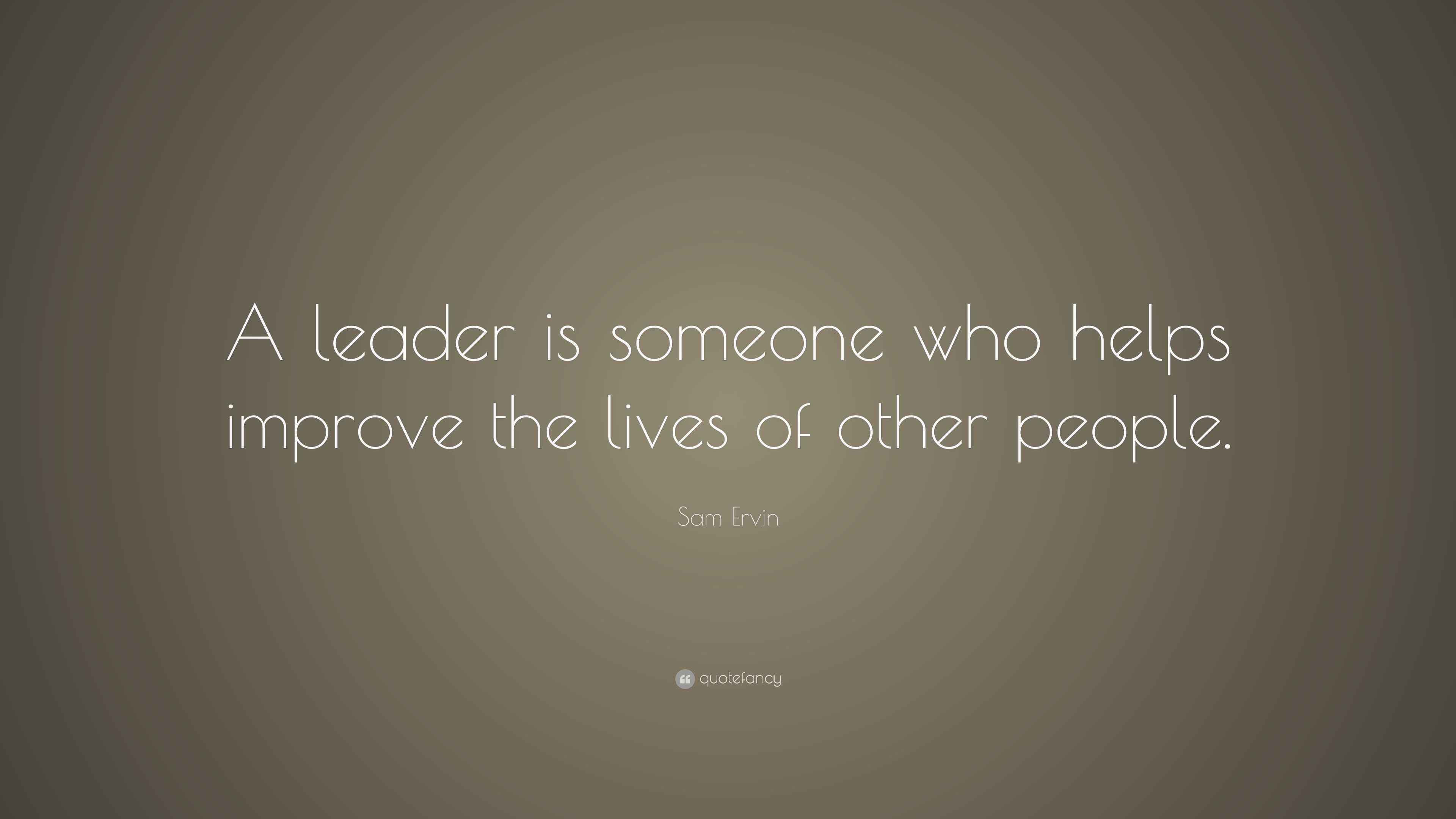 Sam Ervin Quote: “A leader is someone who helps improve the lives of ...