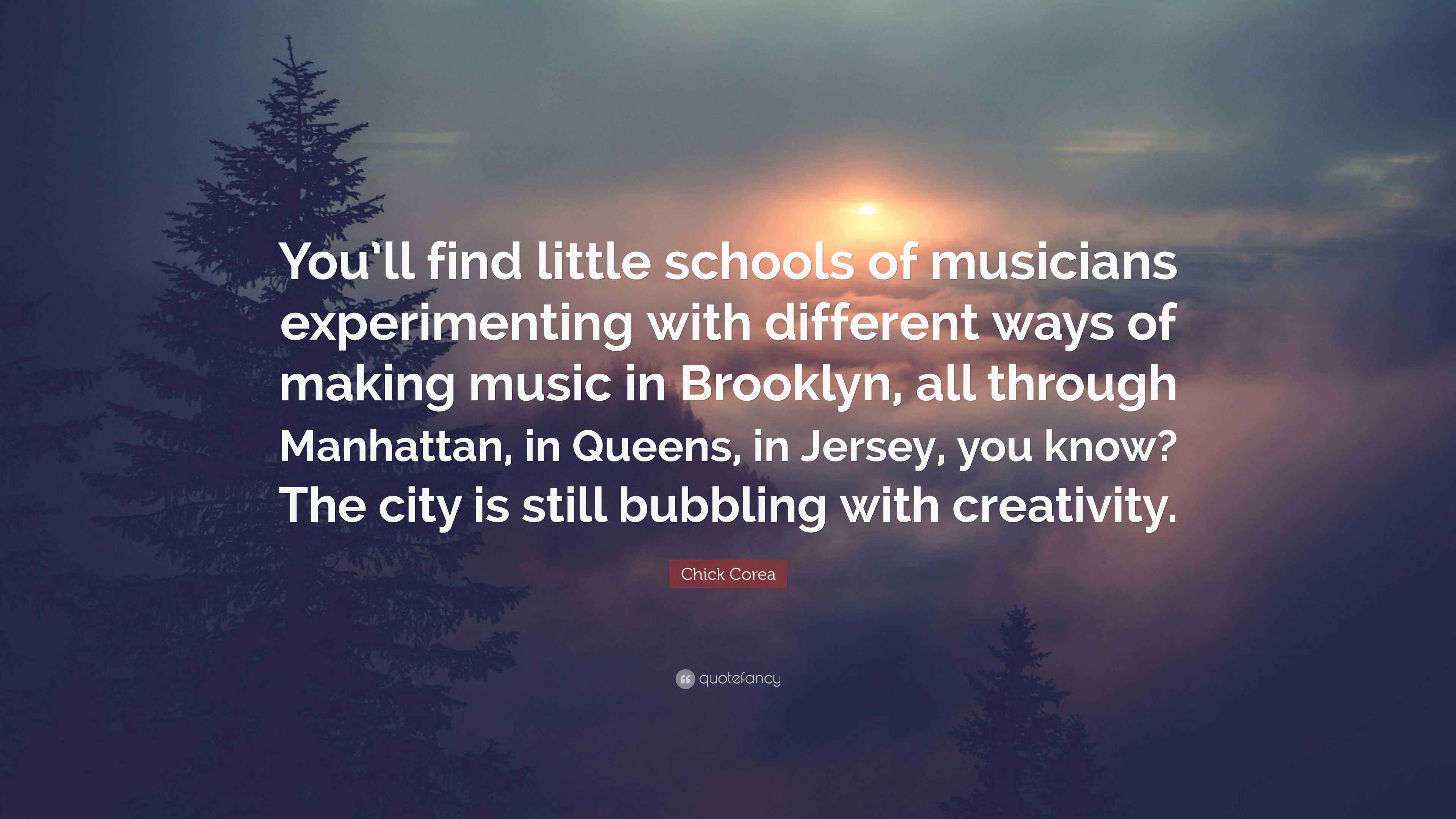 Chick Corea Quote: “You’ll find little schools of musicians ...
