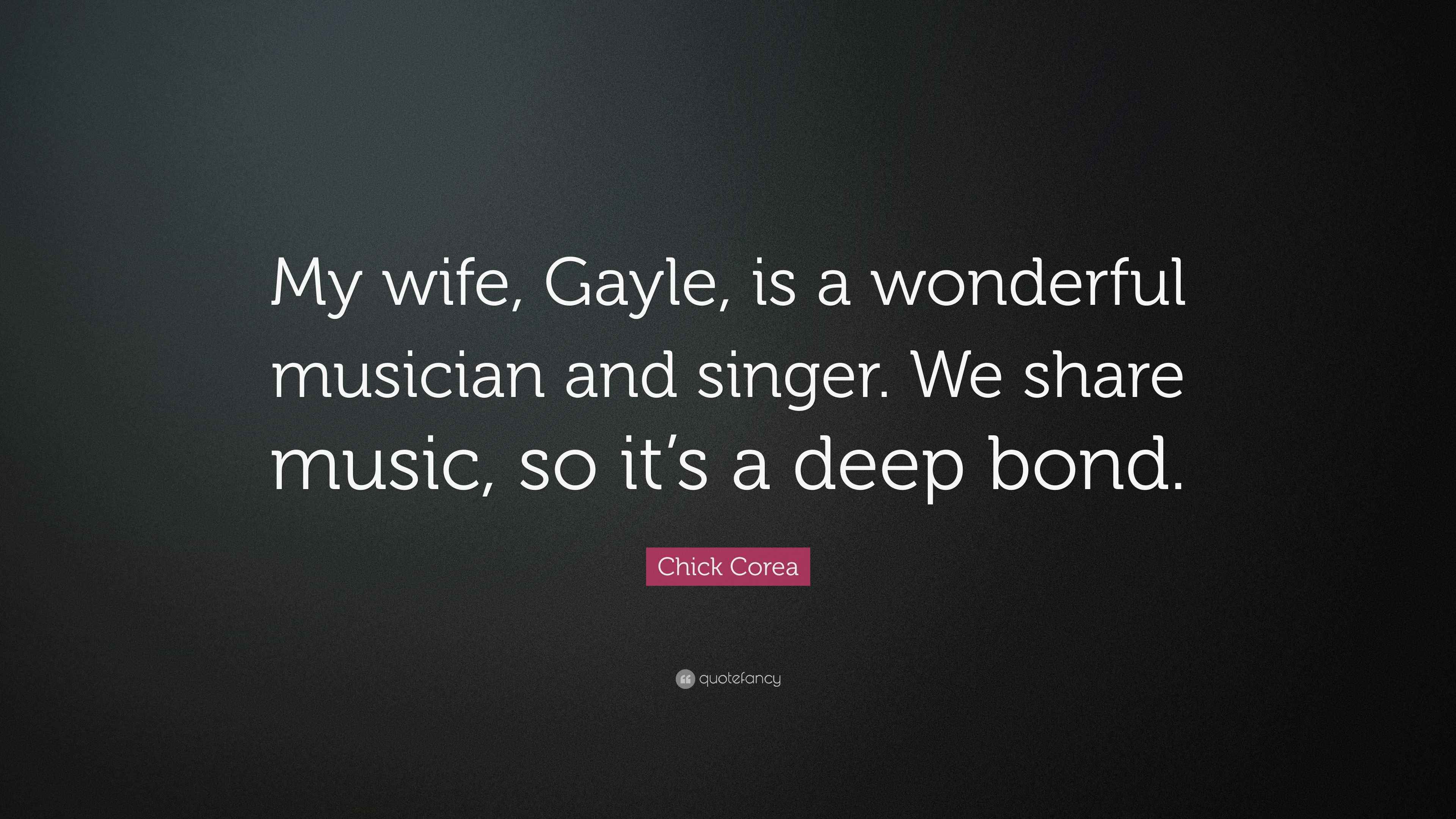 Chick Corea Quote: “My wife, Gayle, is a wonderful musician and singer ...