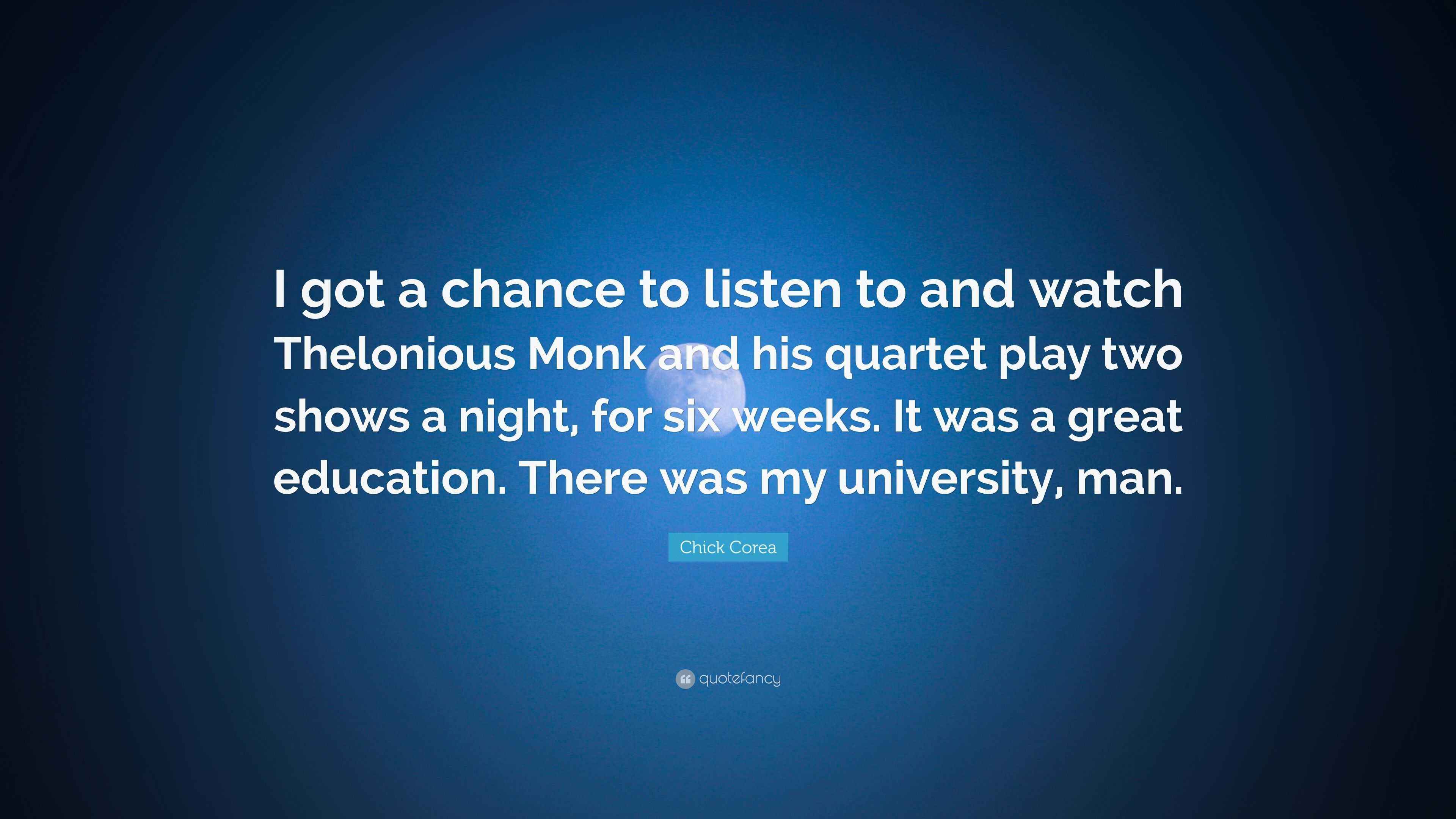 Chick Corea Quote: “I got a chance to listen to and watch Thelonious ...