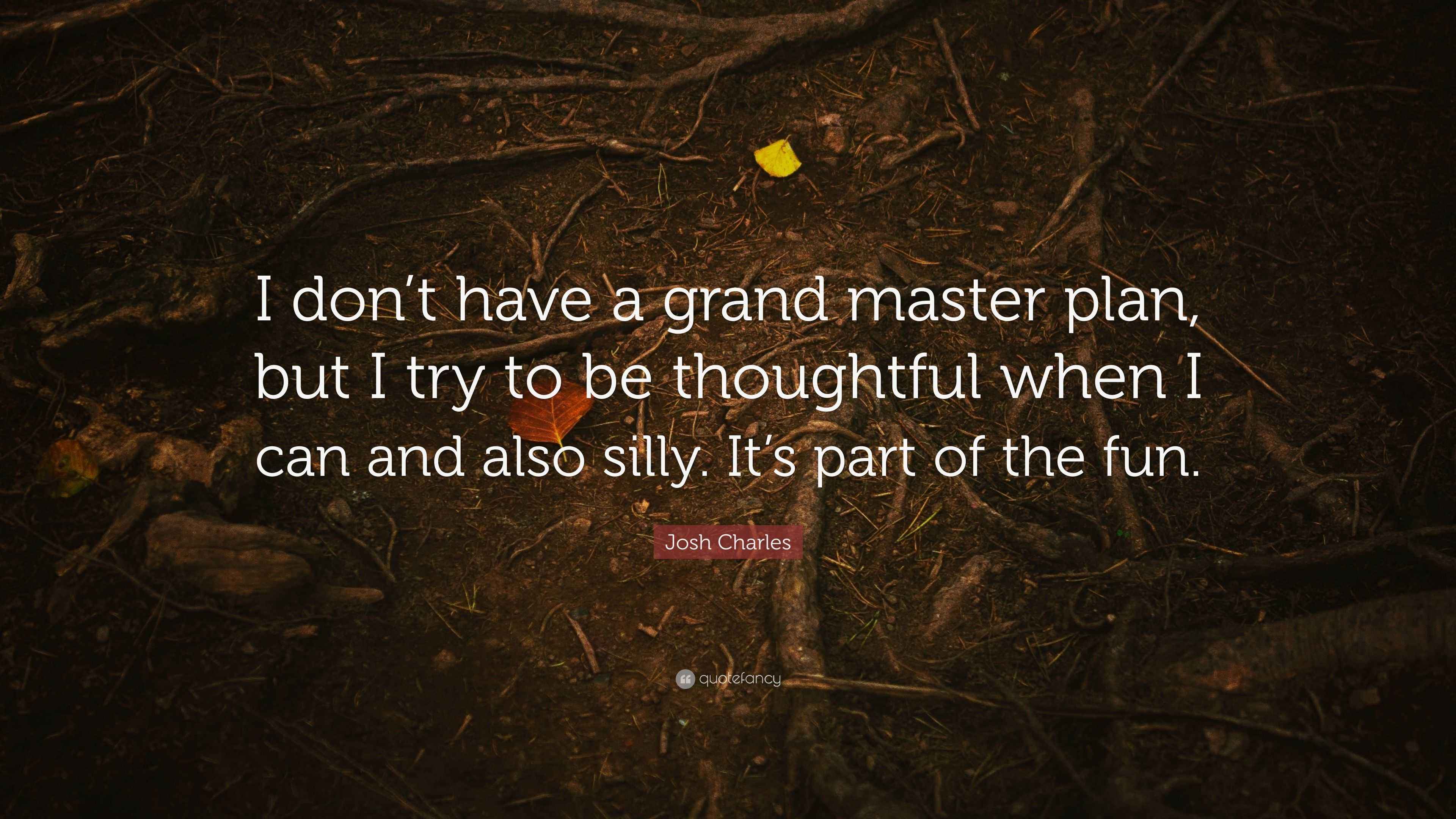 Josh Charles Quote: “I don’t have a grand master plan, but I try to be ...