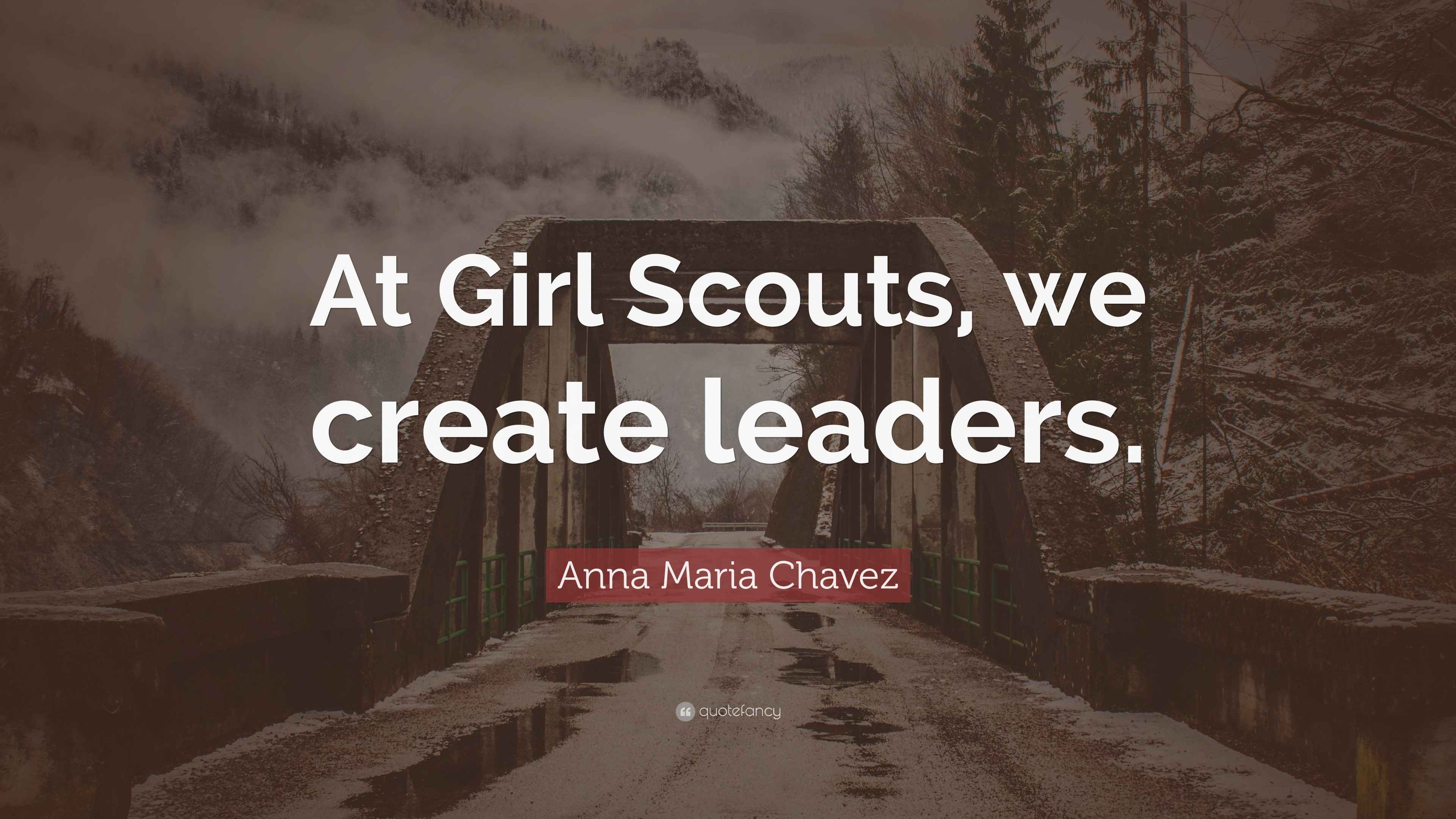 Anna Maria Chavez Quote: “At Girl Scouts, we create leaders.”