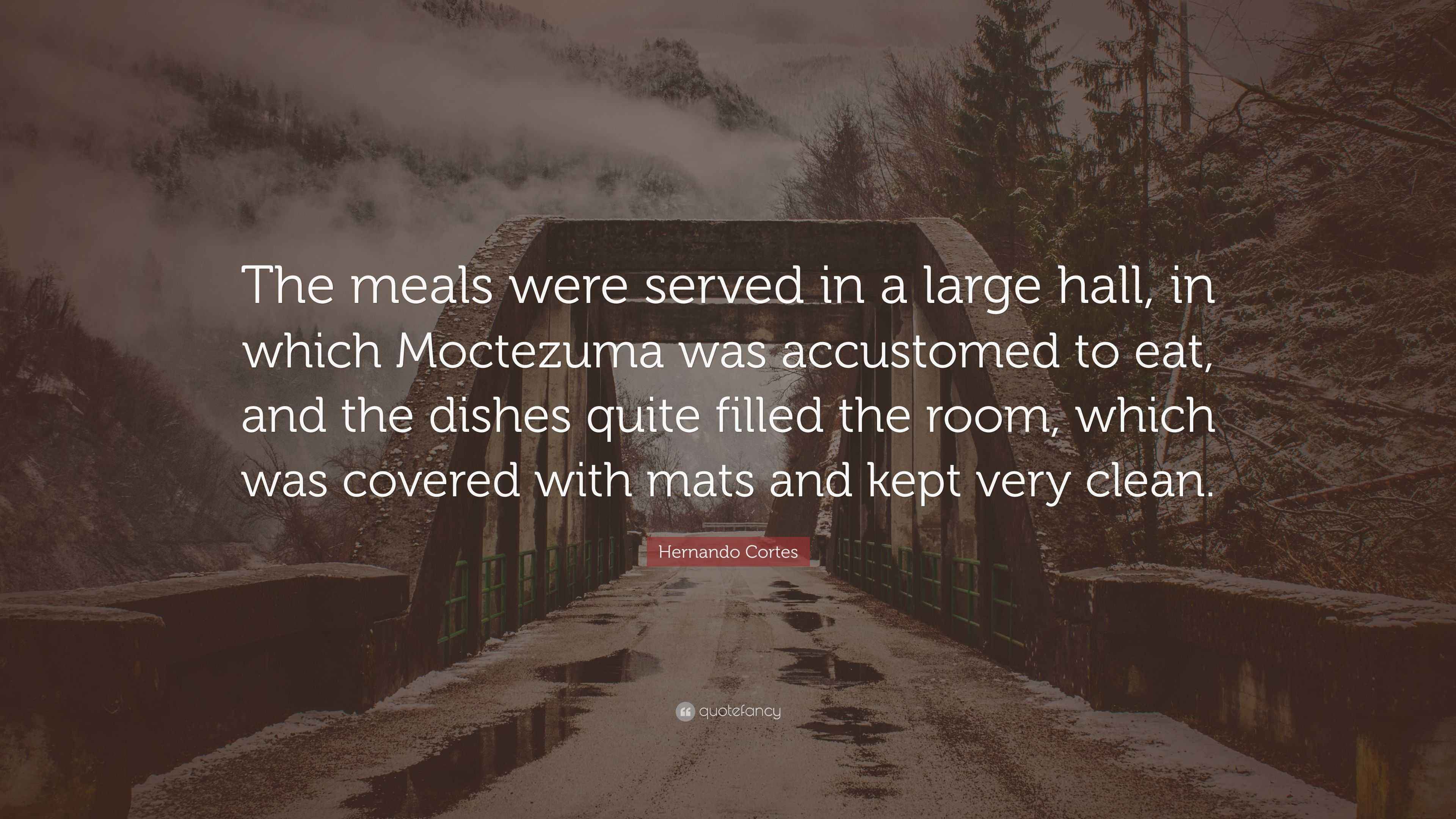 Hernando Cortes Quote: “The meals were served in a large hall, in which ...