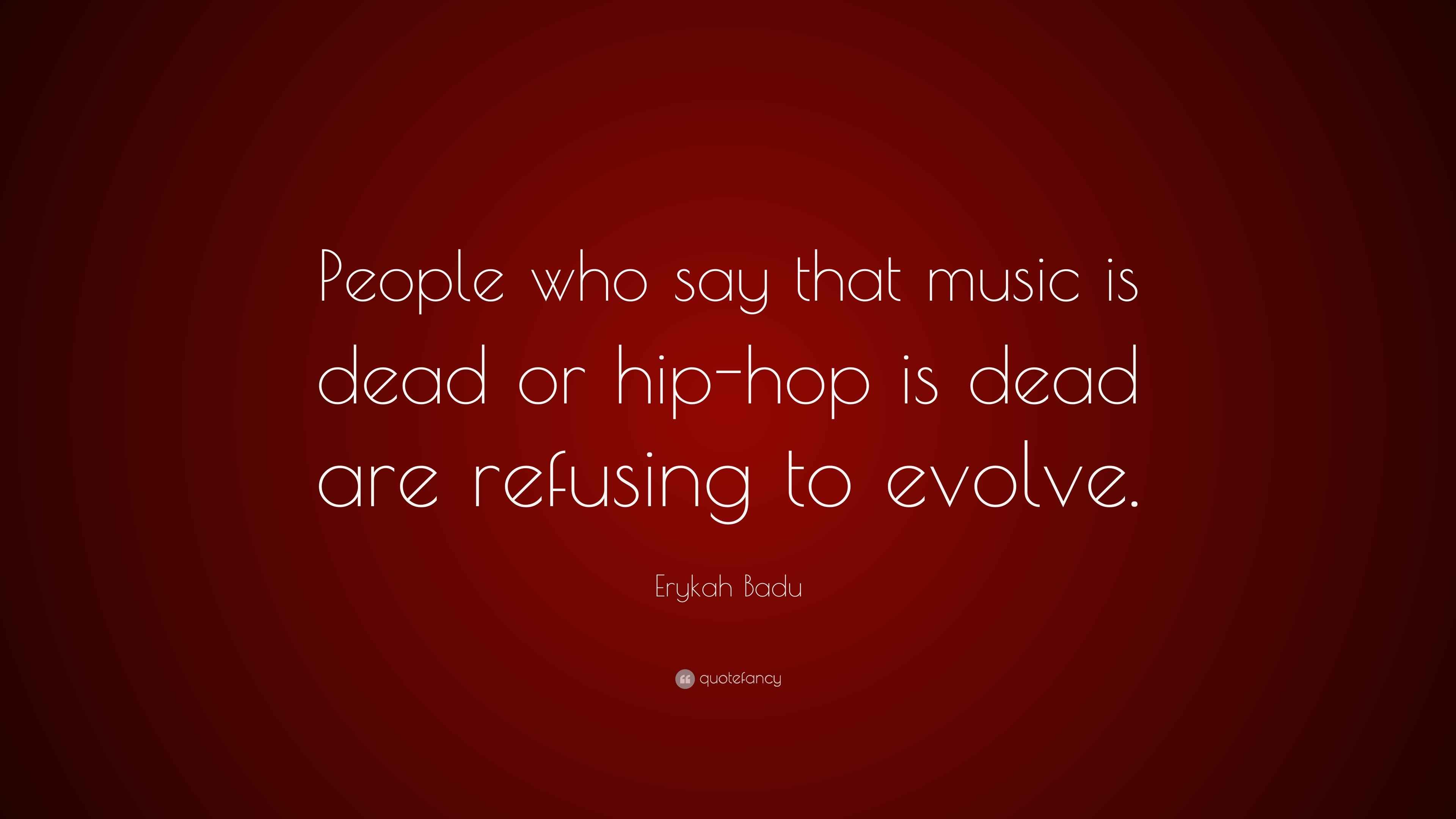 Erykah Badu Quote: “People who say that music is dead or hip-hop is ...