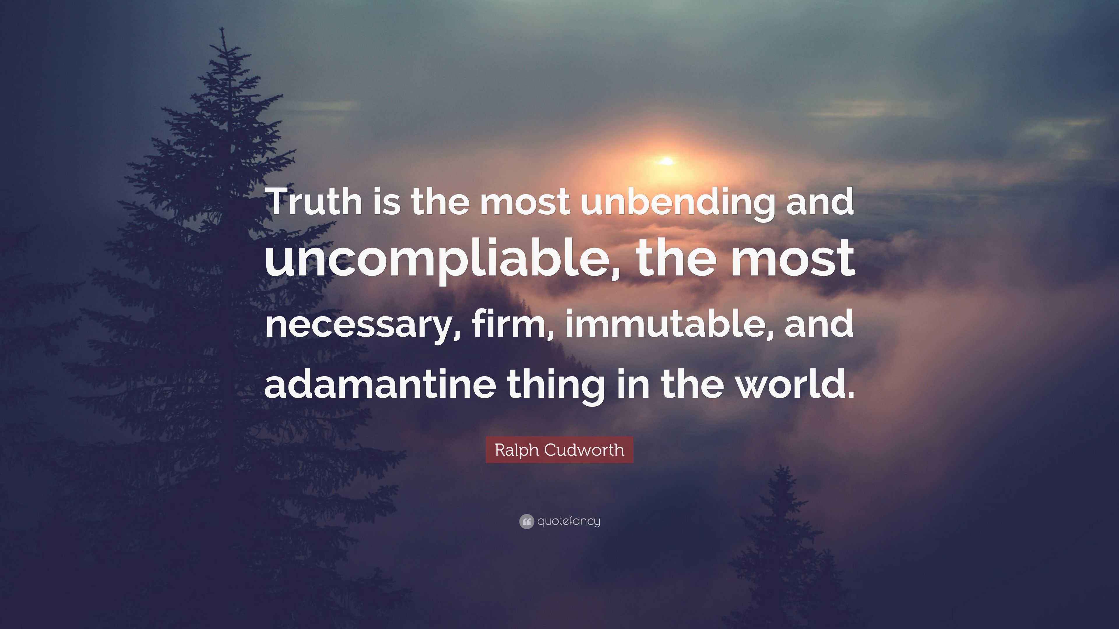 Ralph Cudworth Quote: “Truth is the most unbending and uncompliable ...