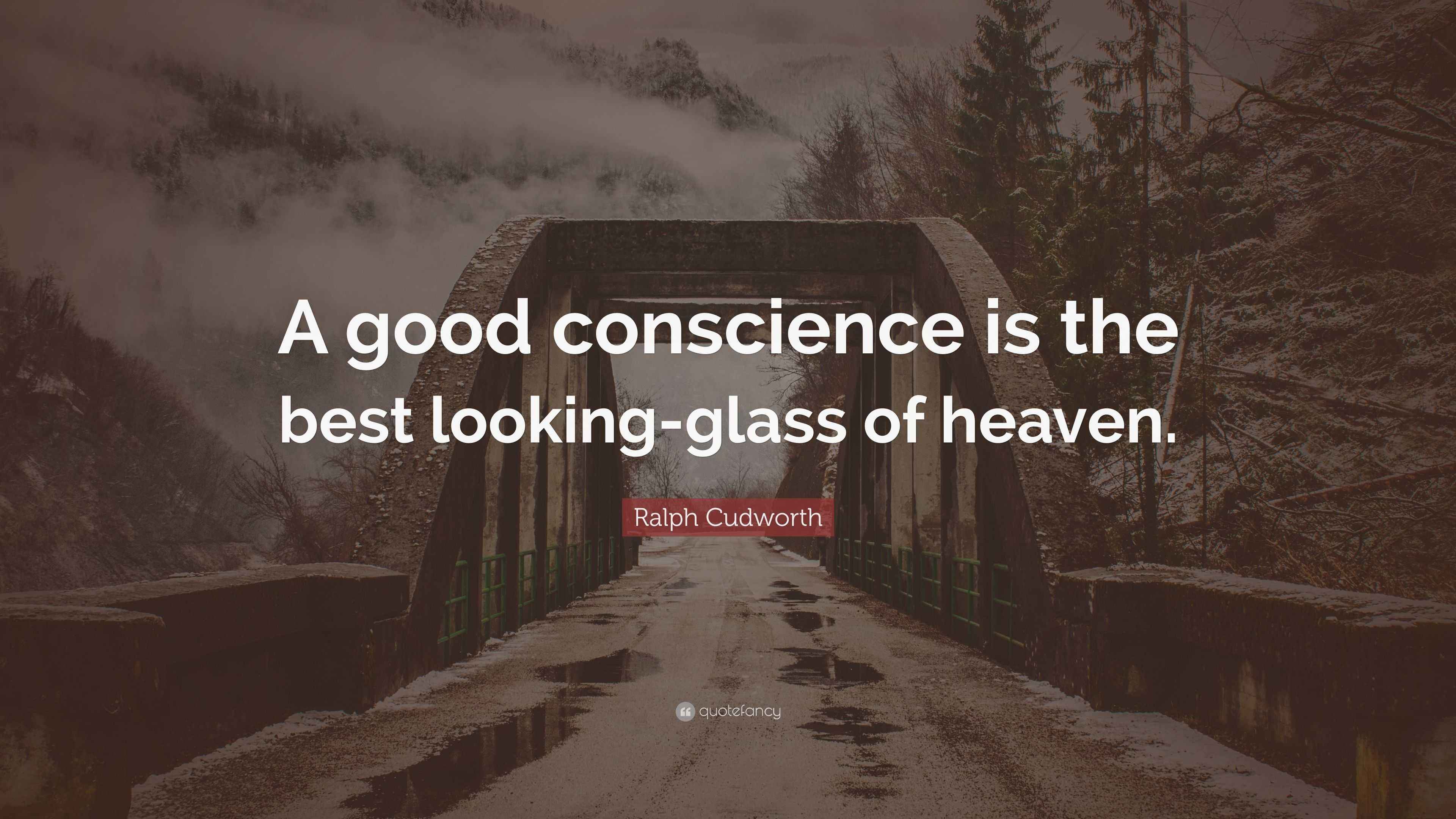 Ralph Cudworth Quote: “A good conscience is the best looking-glass of ...