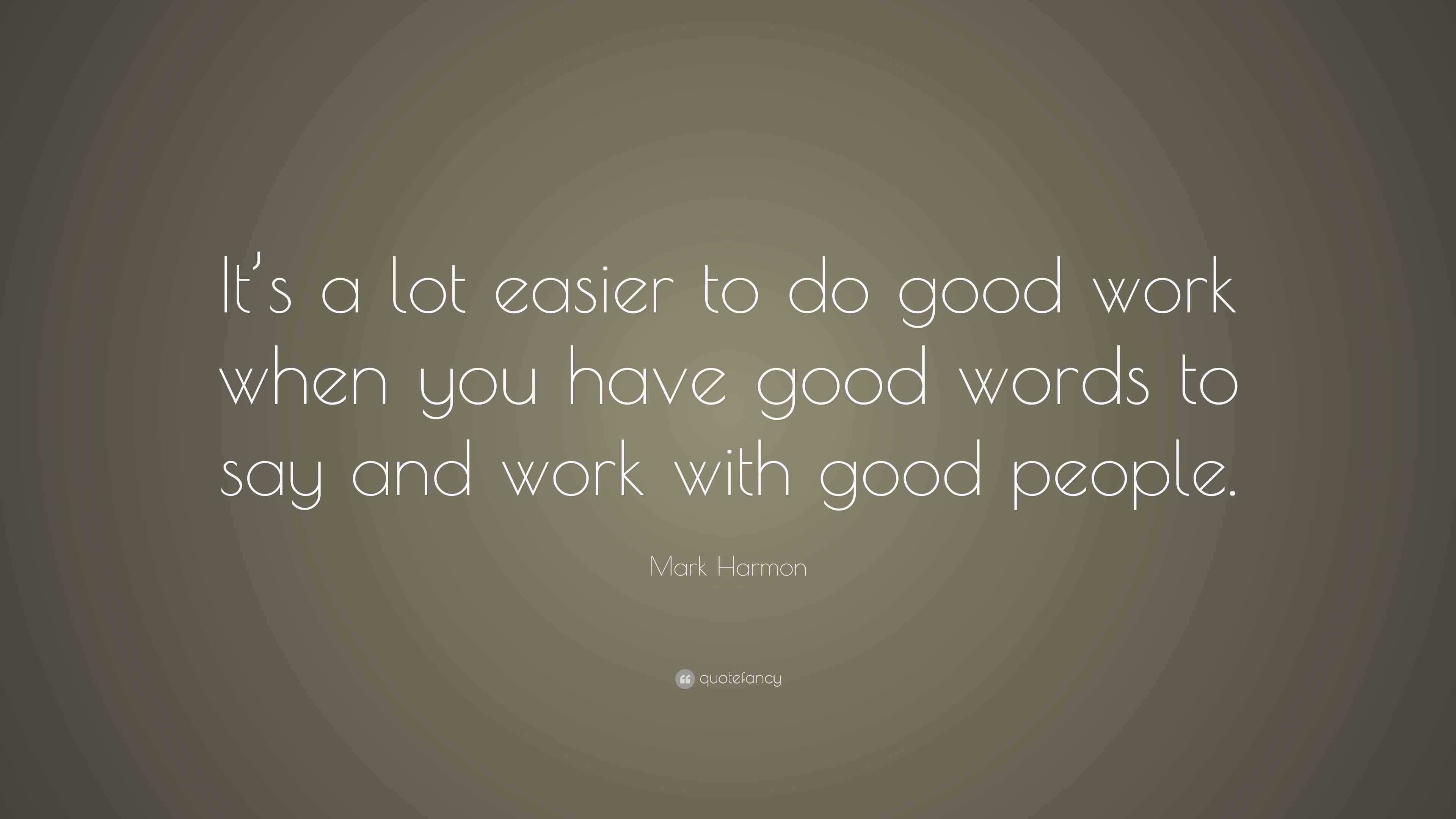 Mark Harmon Quote: “It’s a lot easier to do good work when you have ...