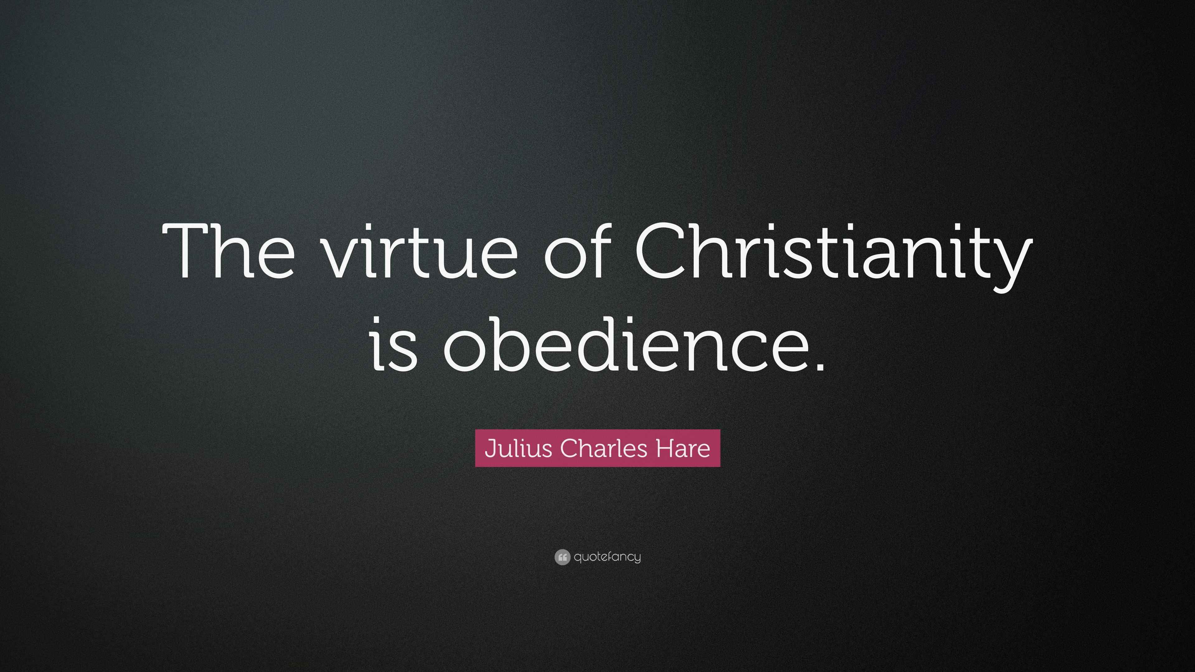 Julius Charles Hare Quote: “The virtue of Christianity is obedience.”