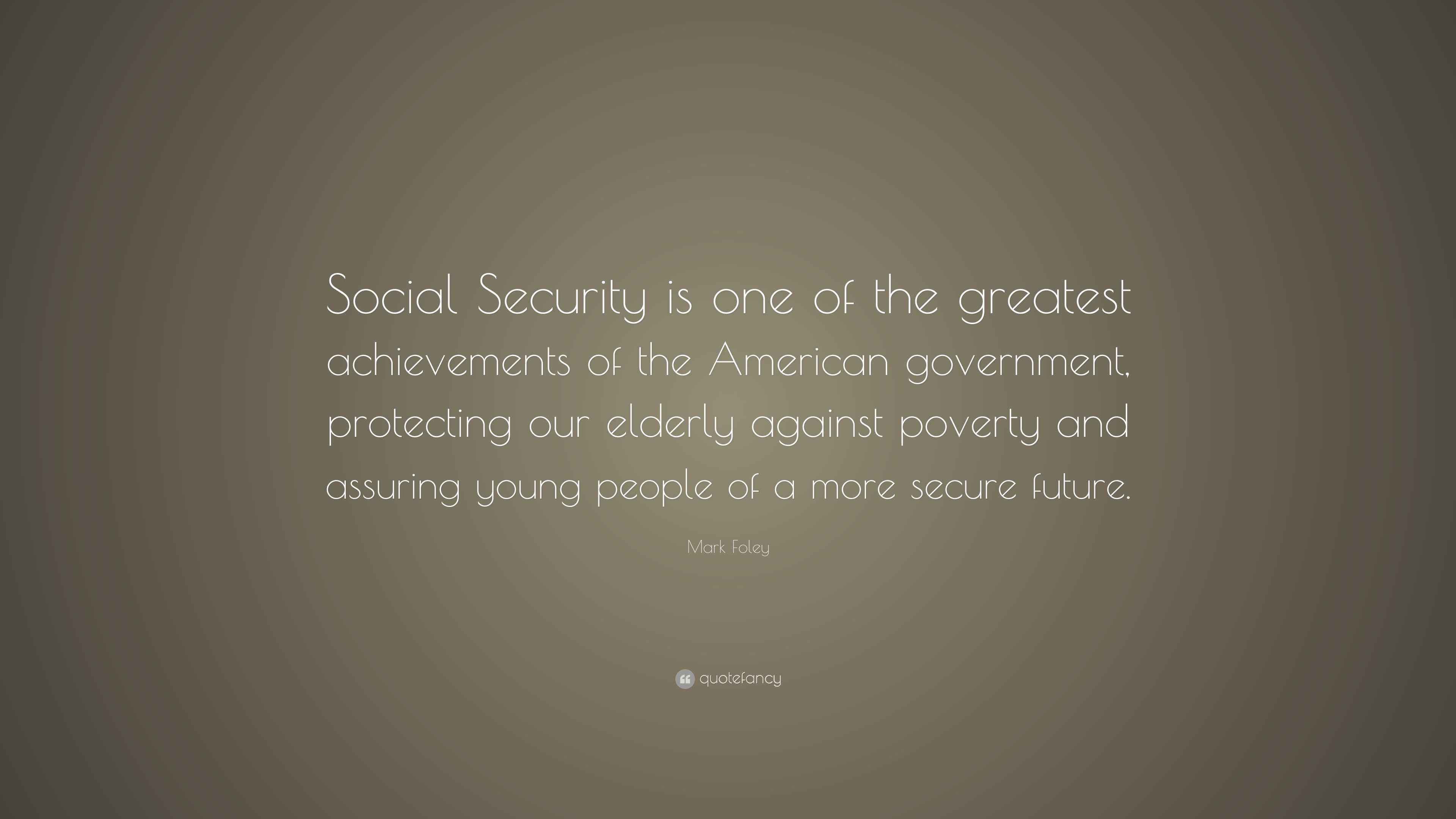 Mark Foley Quote: “Social Security is one of the greatest achievements ...