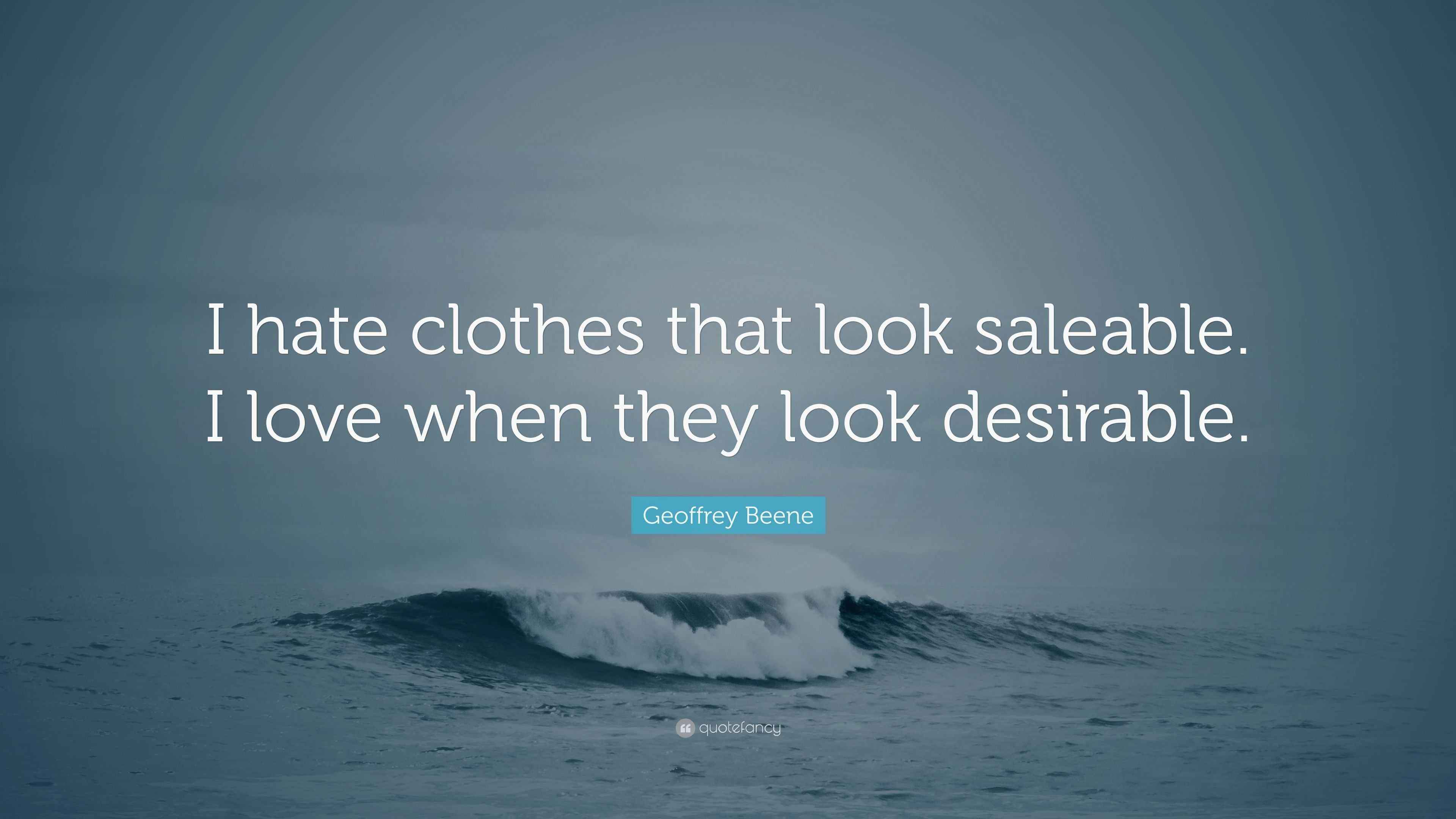 Geoffrey Beene Quote: “I hate clothes that look saleable. I love when ...