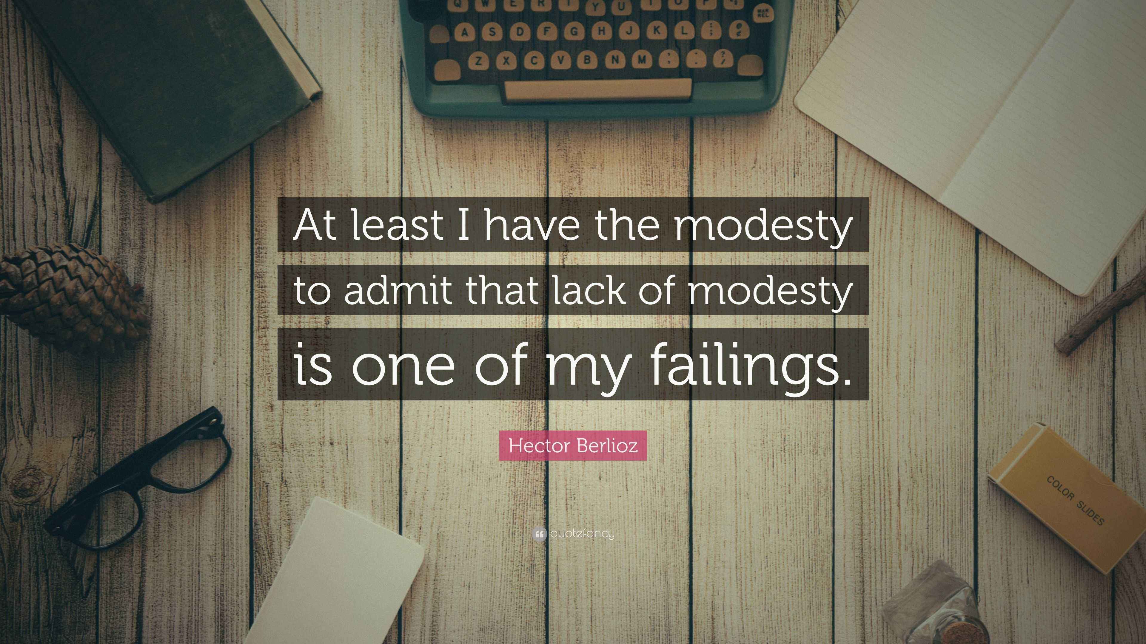 Hector Berlioz Quote: “At least I have the modesty to admit that lack ...