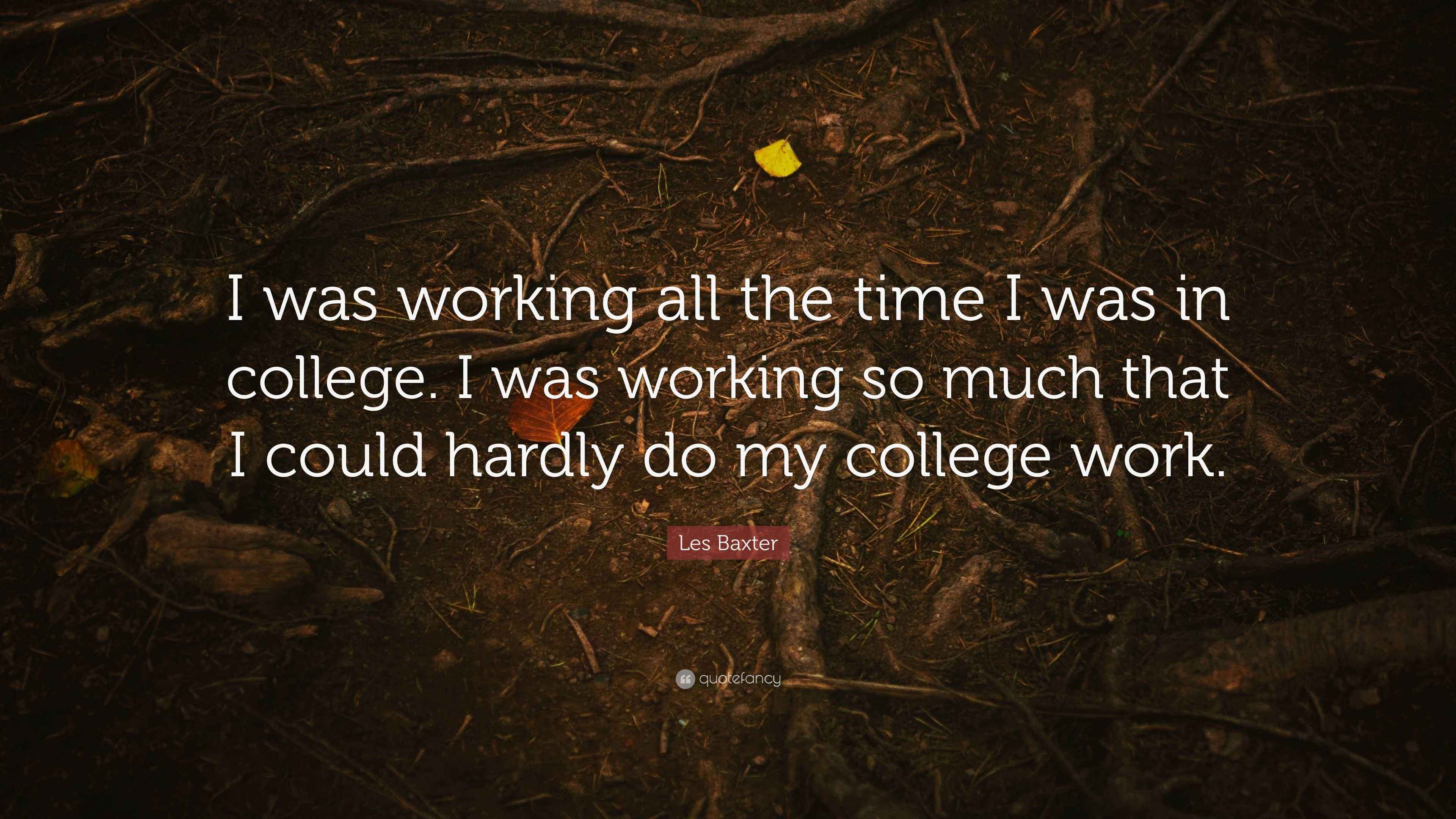 Les Baxter Quote: “I was working all the time I was in college. I was ...