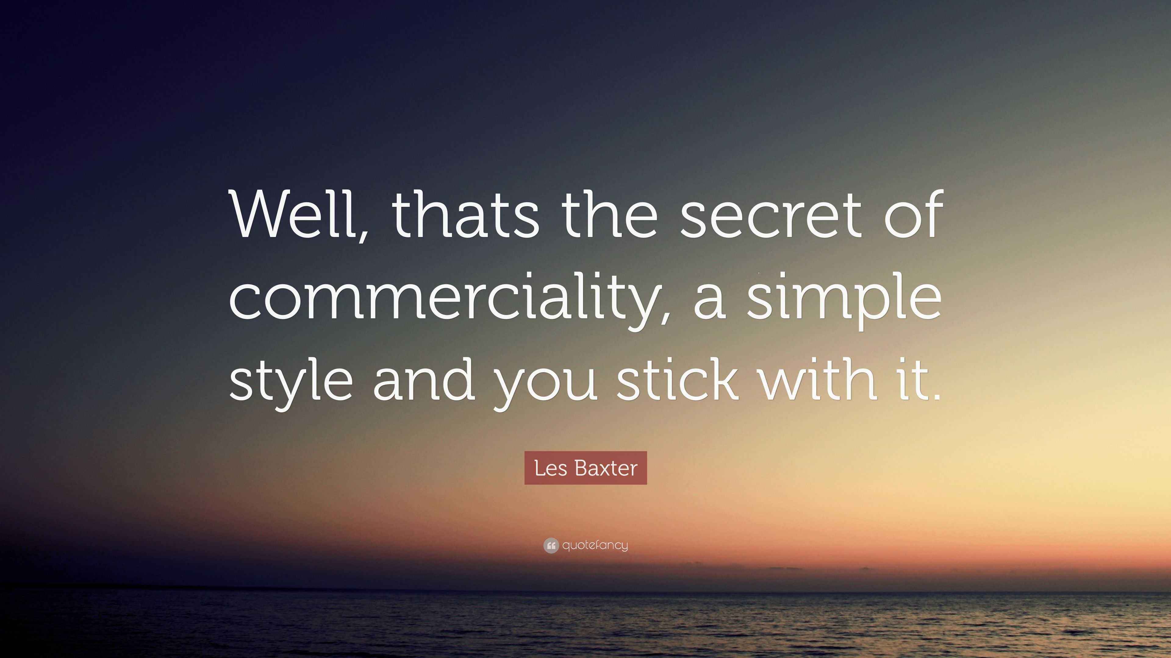Les Baxter Quote: “Well, thats the secret of commerciality, a simple ...