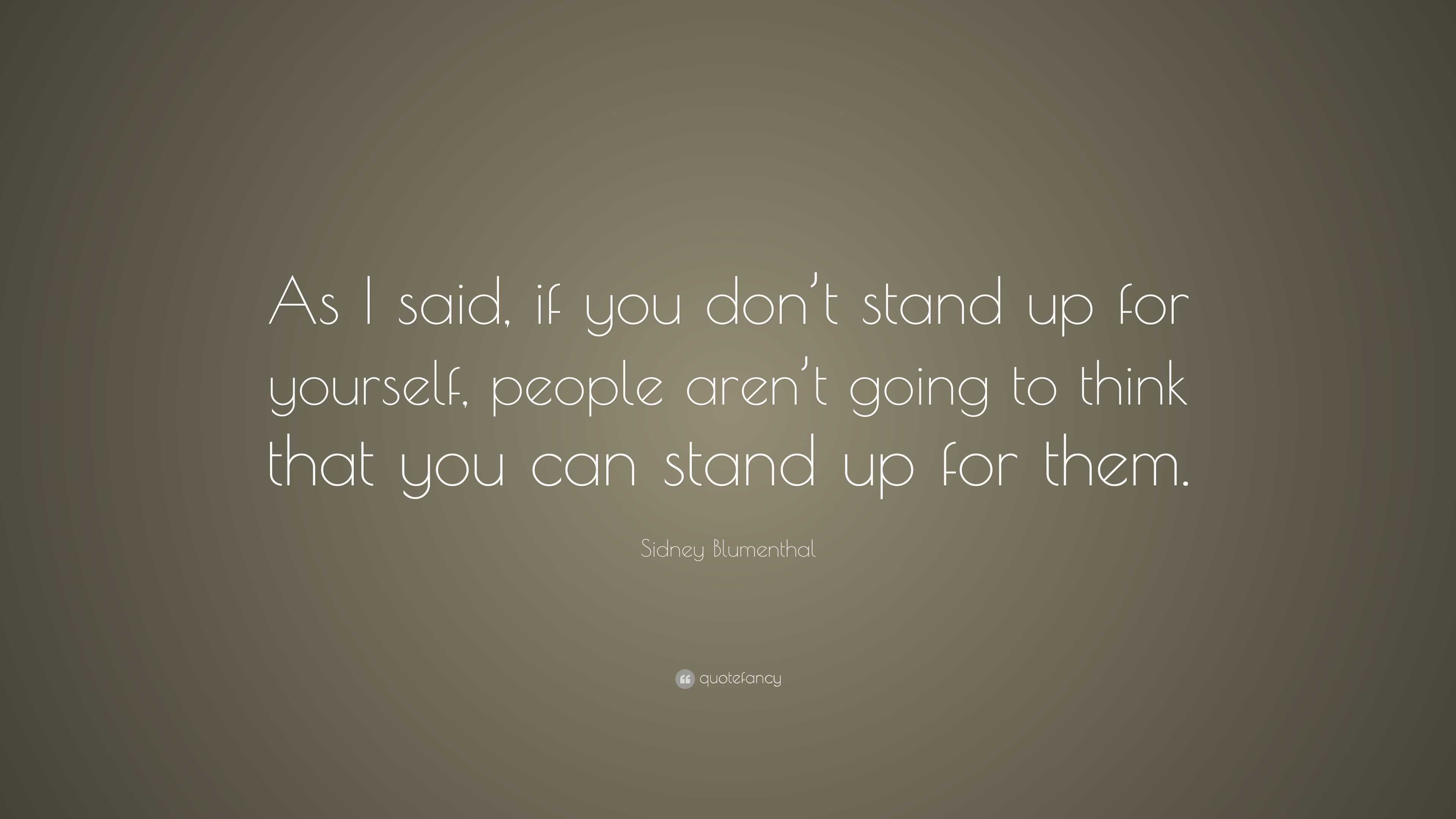 Sidney Blumenthal Quote: “As I said, if you don’t stand up for yourself ...