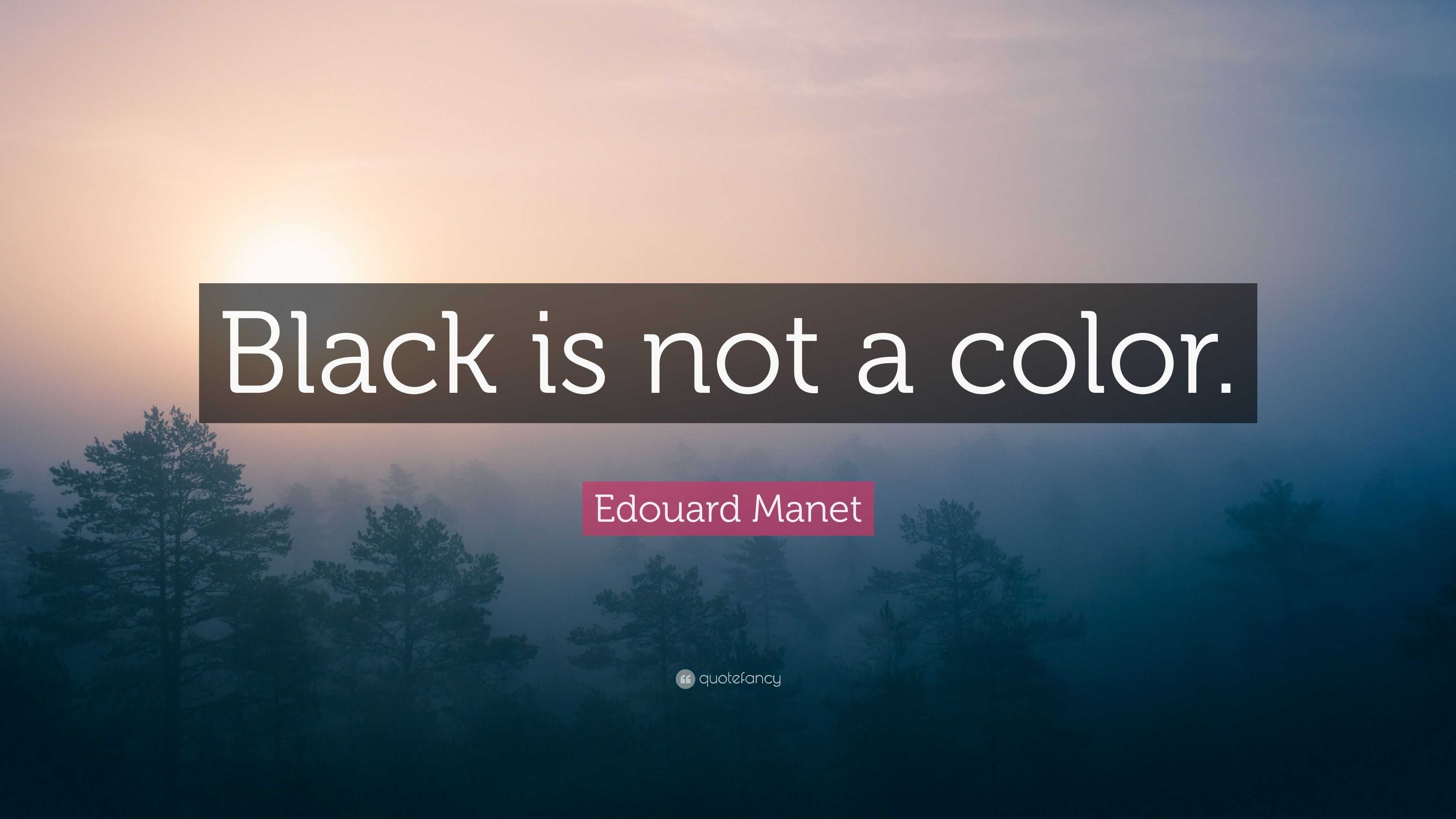 Edouard Manet Quote: “Black is not a color.”