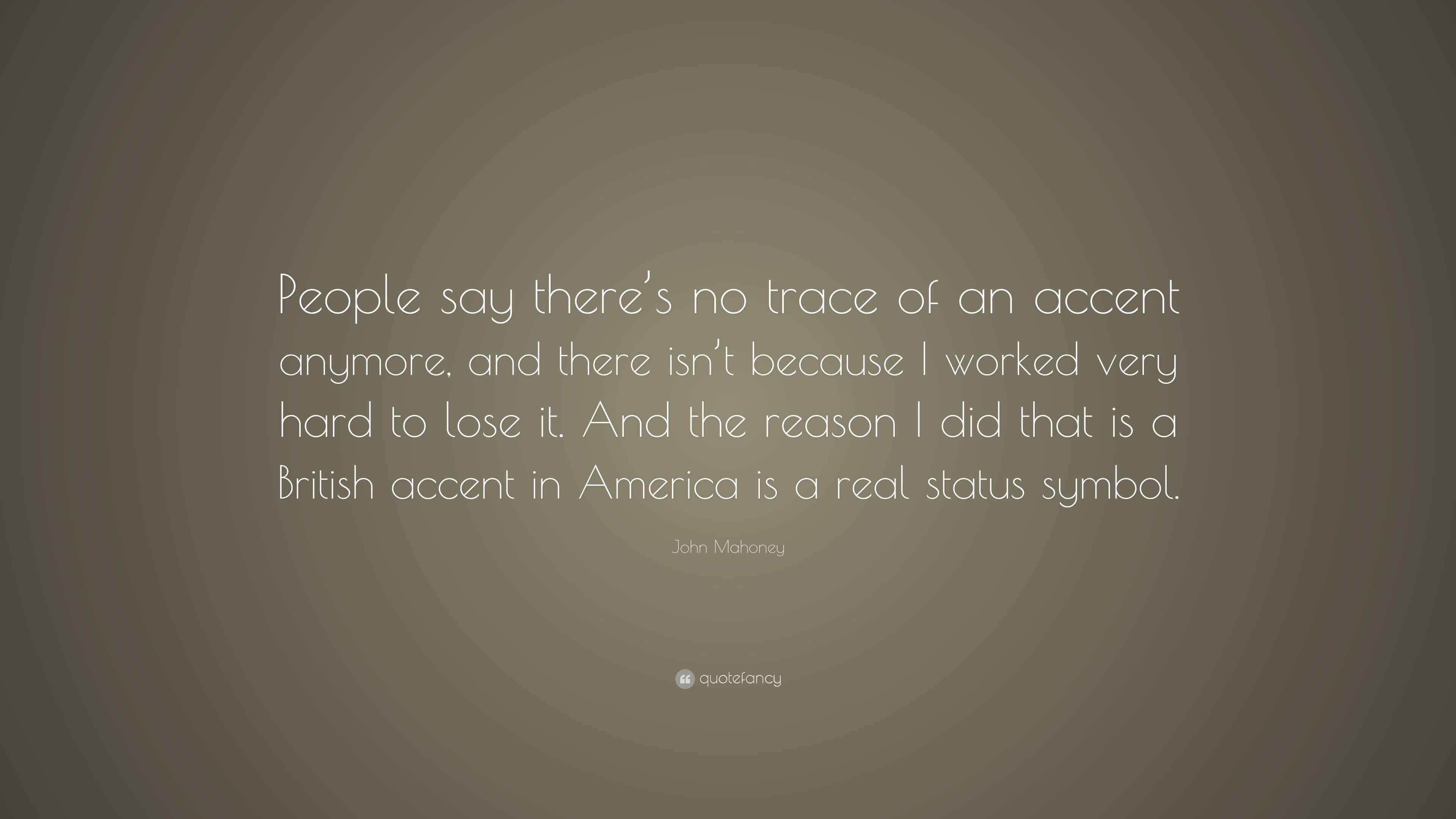 John Mahoney Quote: “People say there’s no trace of an accent anymore ...