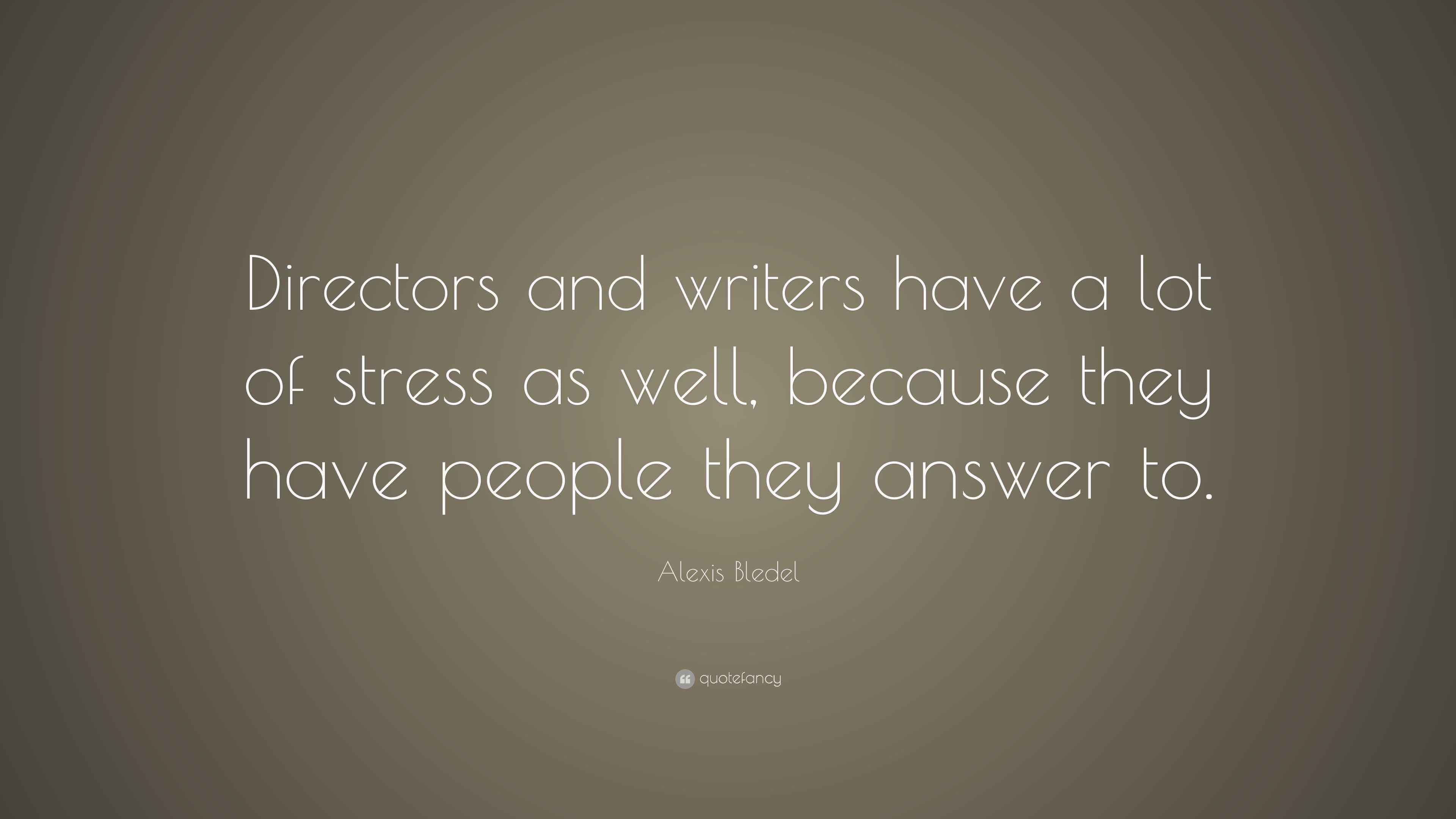 Alexis Bledel Quote: “Directors and writers have a lot of stress as ...