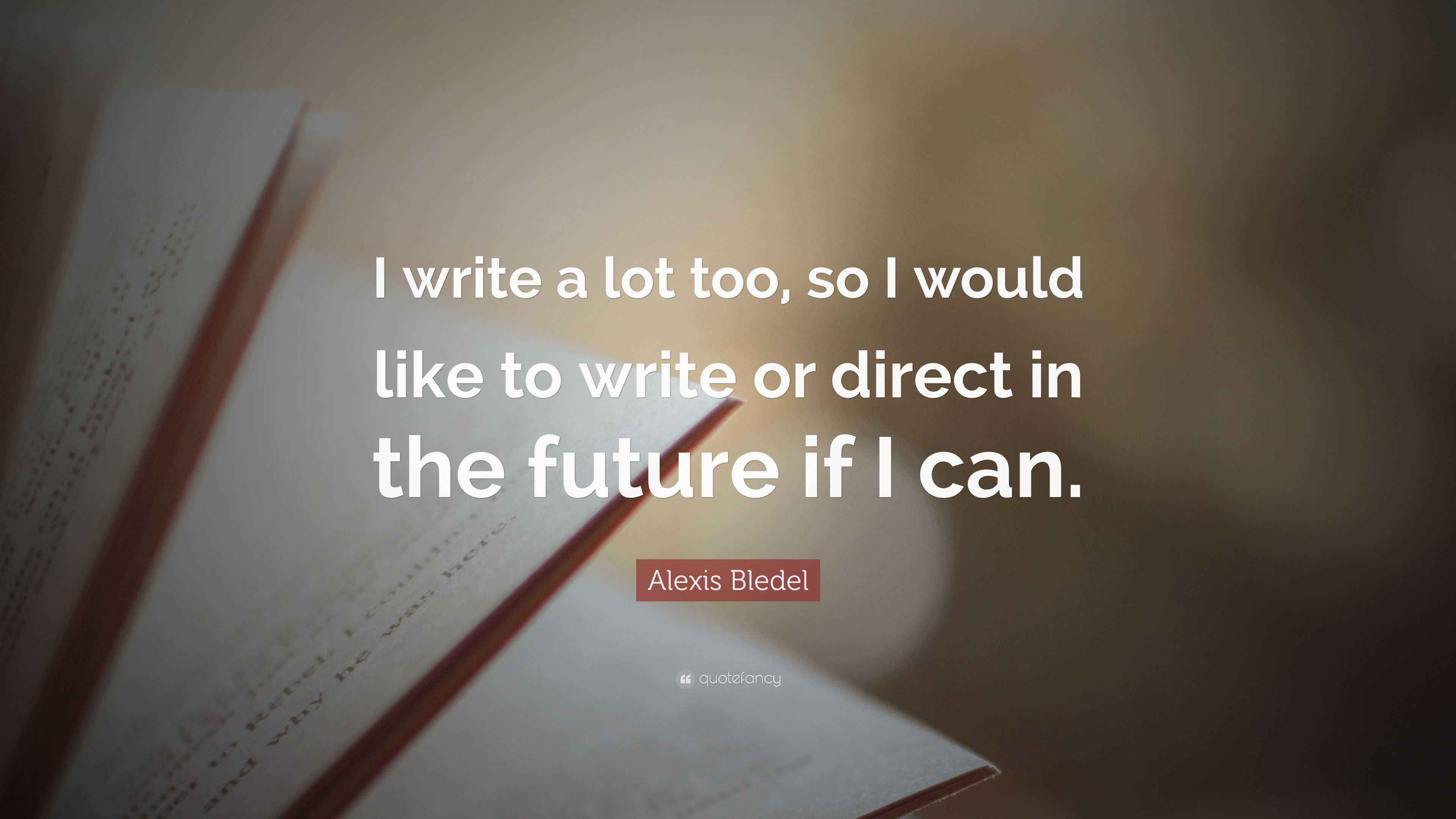 Alexis Bledel Quote: “I write a lot too, so I would like to write or ...