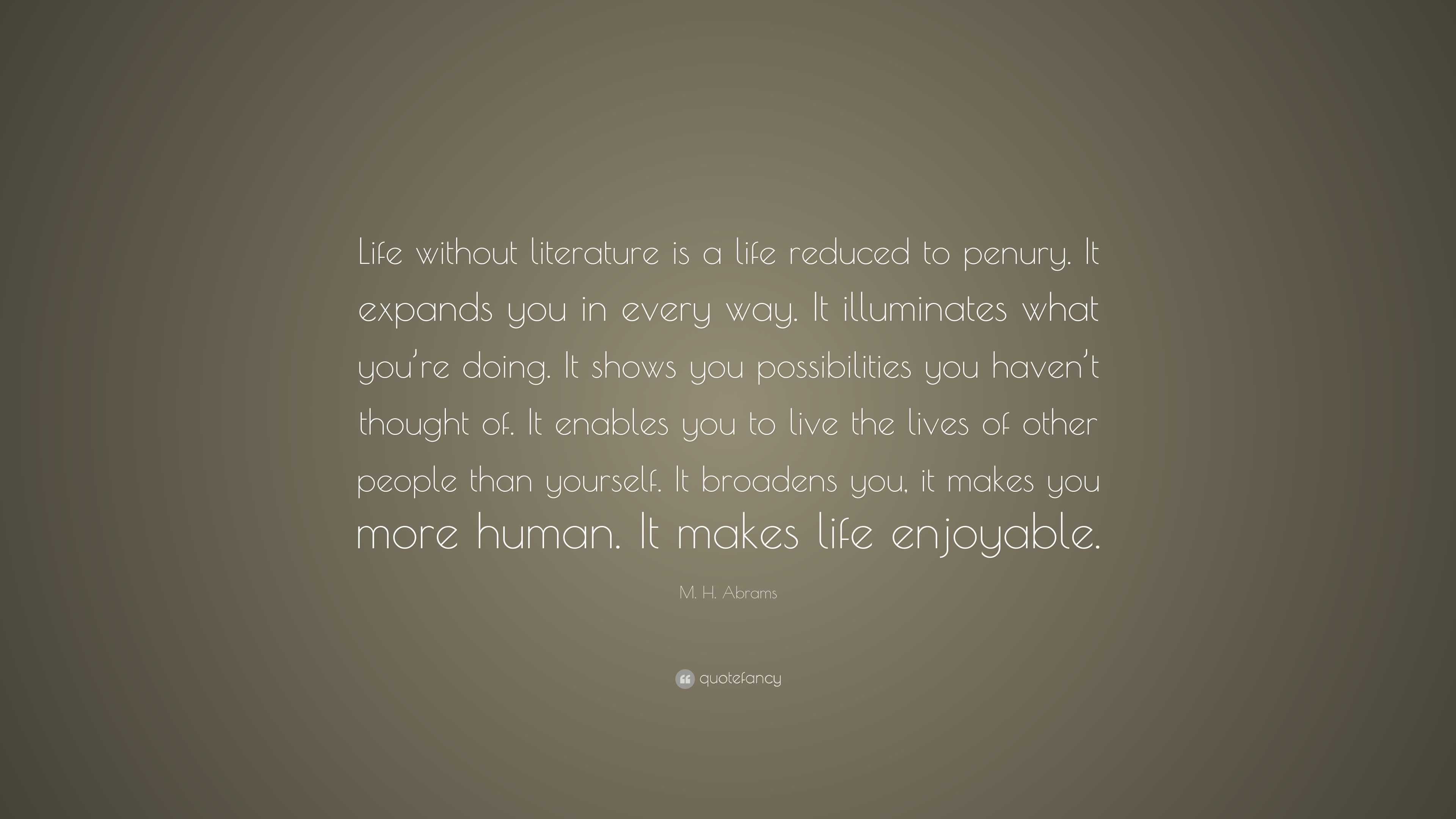 M. H. Abrams Quote: “Life without literature is a life reduced to ...
