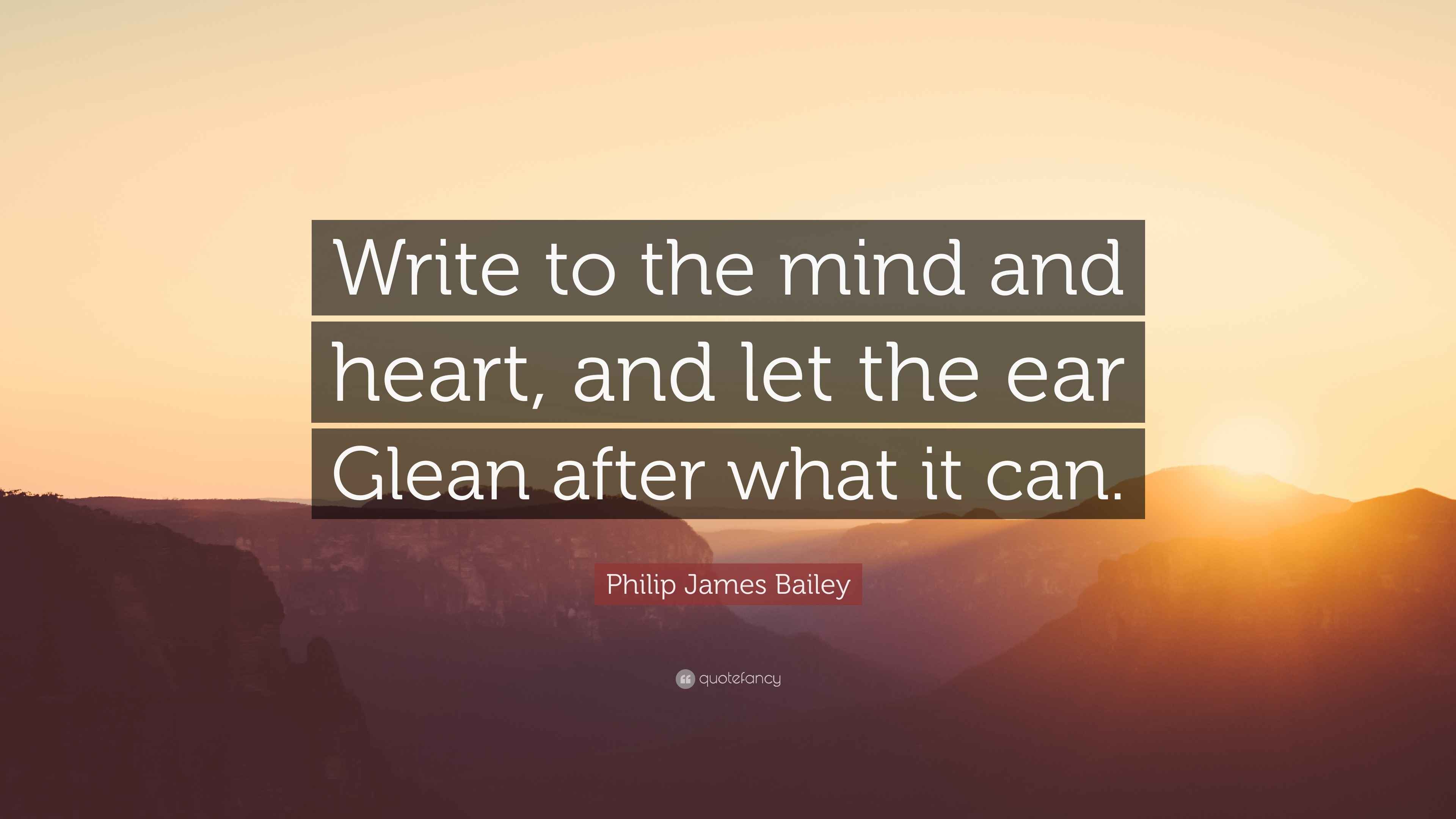Philip James Bailey Quote: “Write to the mind and heart, and let the ...