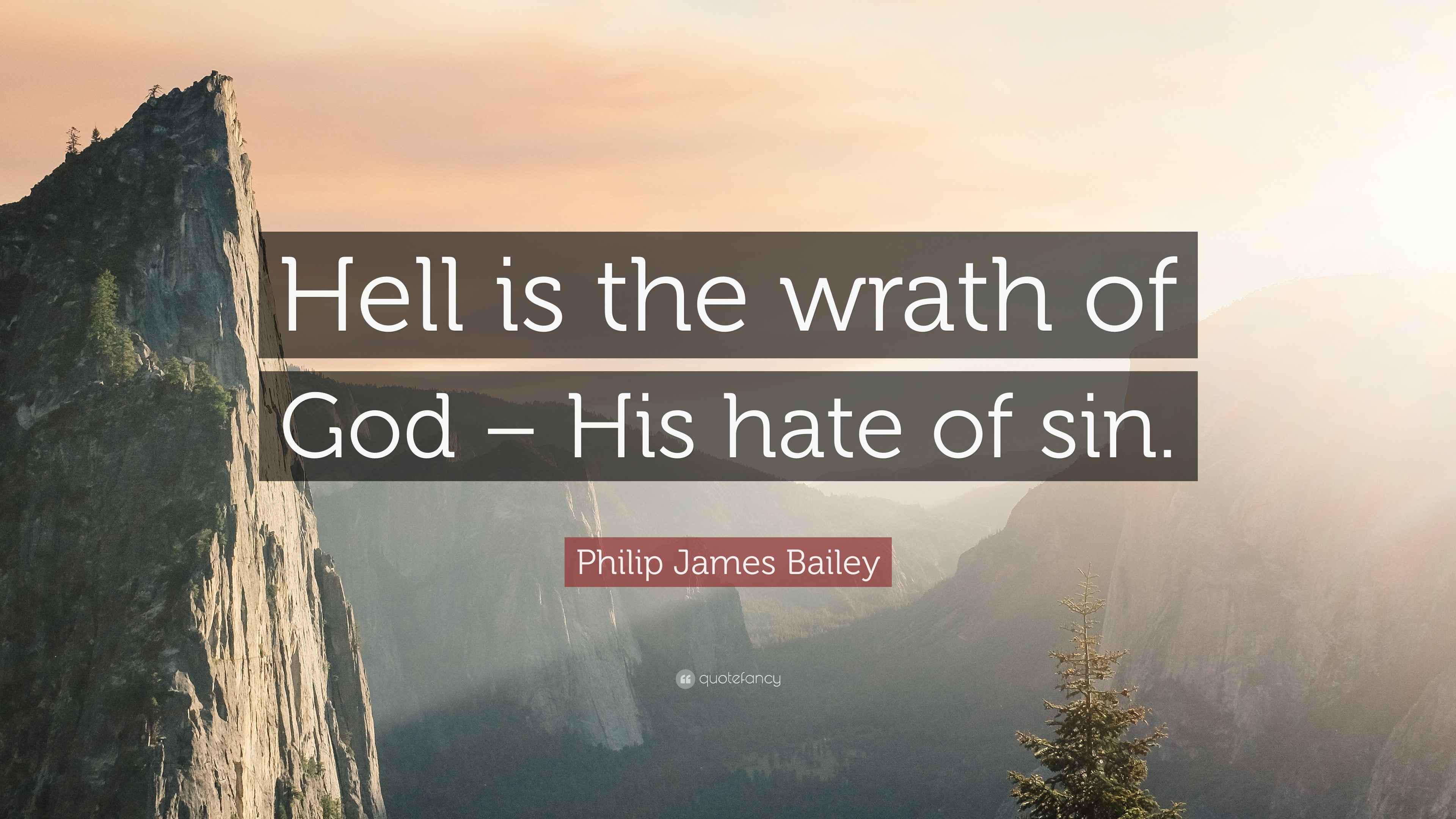 Philip James Bailey Quote: “Hell is the wrath of God – His hate of sin.”