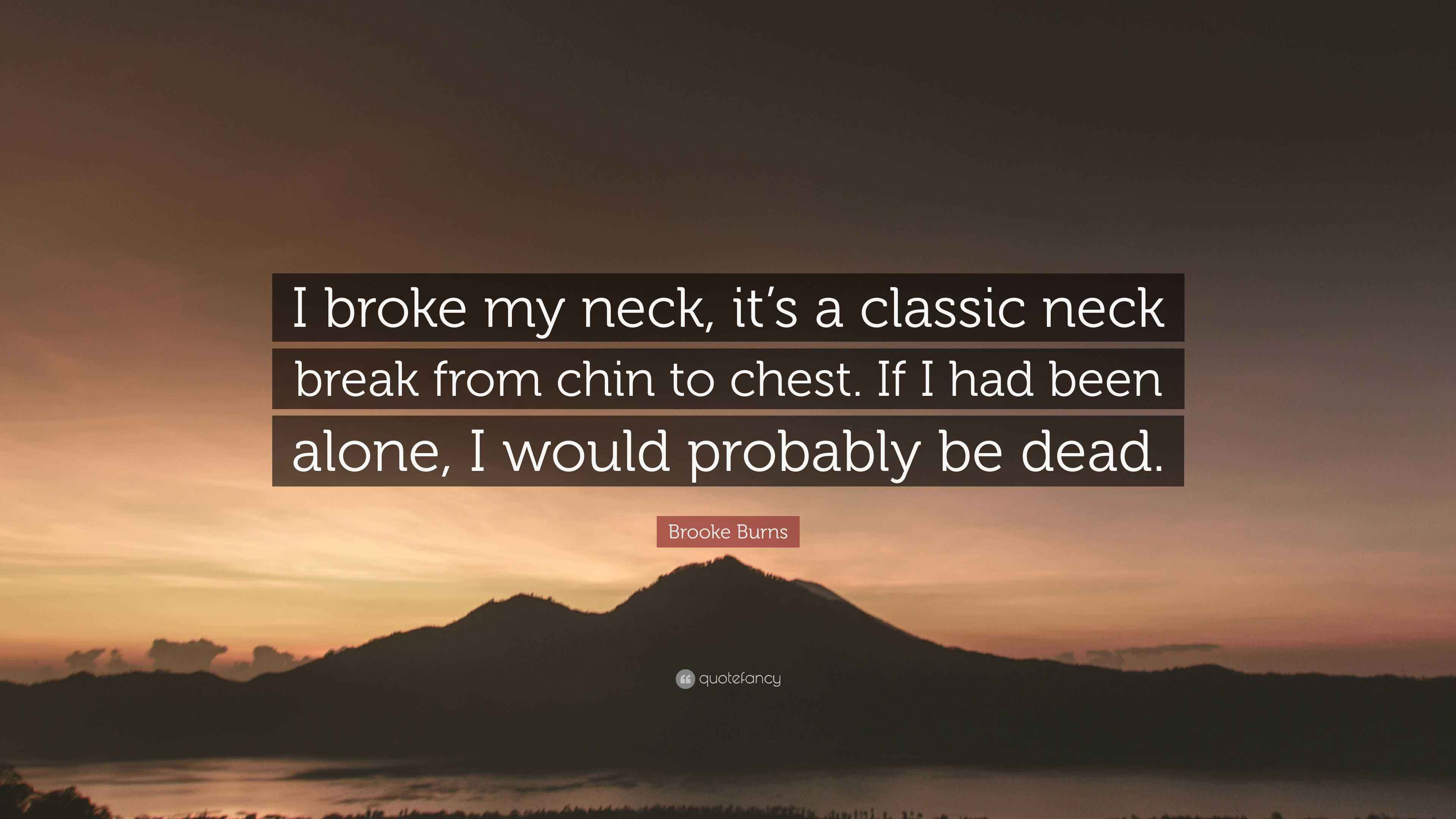 Brooke Burns Quote: “I broke my neck, it’s a classic neck break from ...