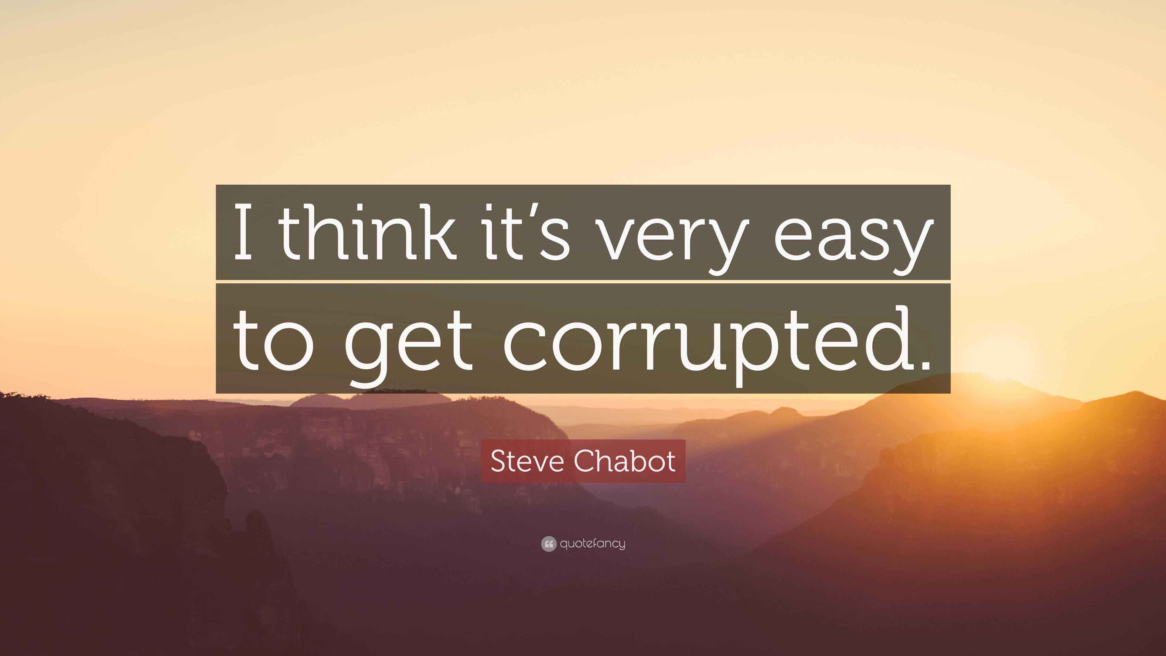 Steve Chabot Quote: “I think it’s very easy to get corrupted.”