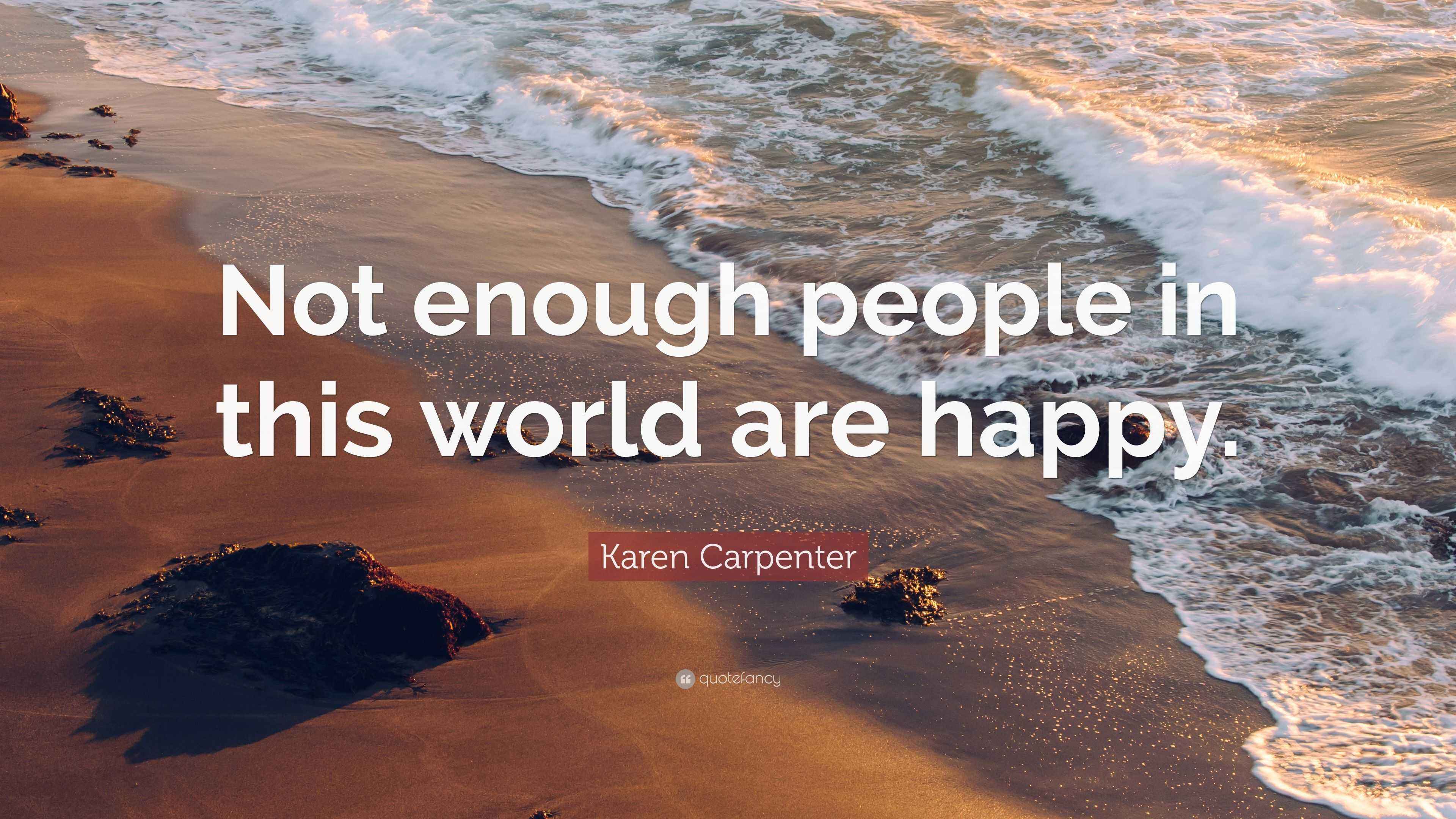 Karen Carpenter Quote: “Not enough people in this world are happy.”