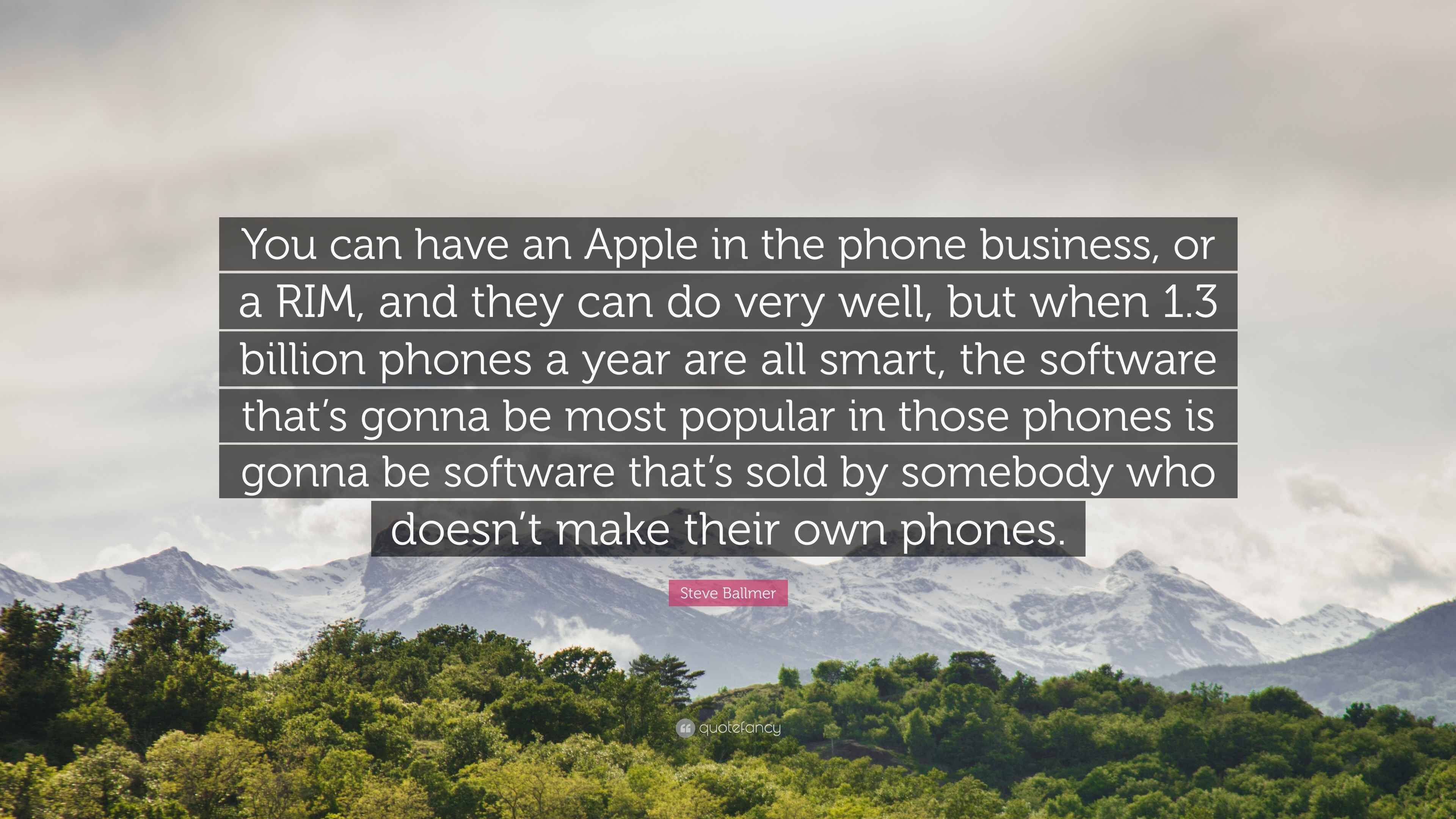 Steve Ballmer Quote: “You can have an Apple in the phone business, or a ...