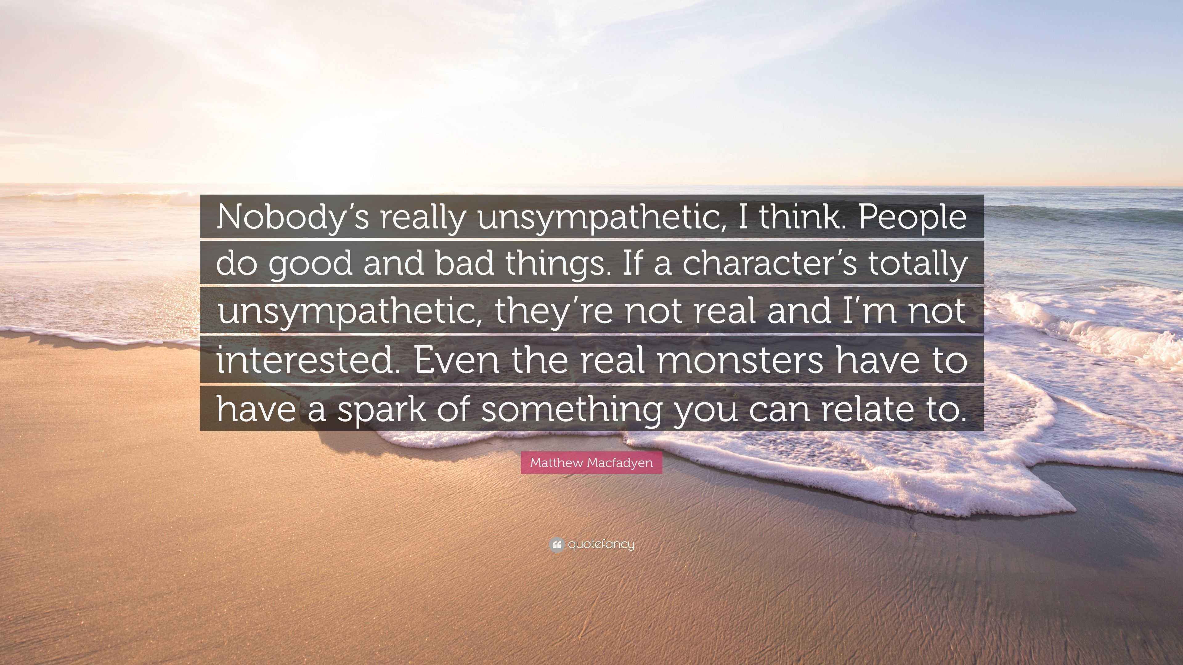 Matthew Macfadyen Quote: “Nobody’s really unsympathetic, I think ...