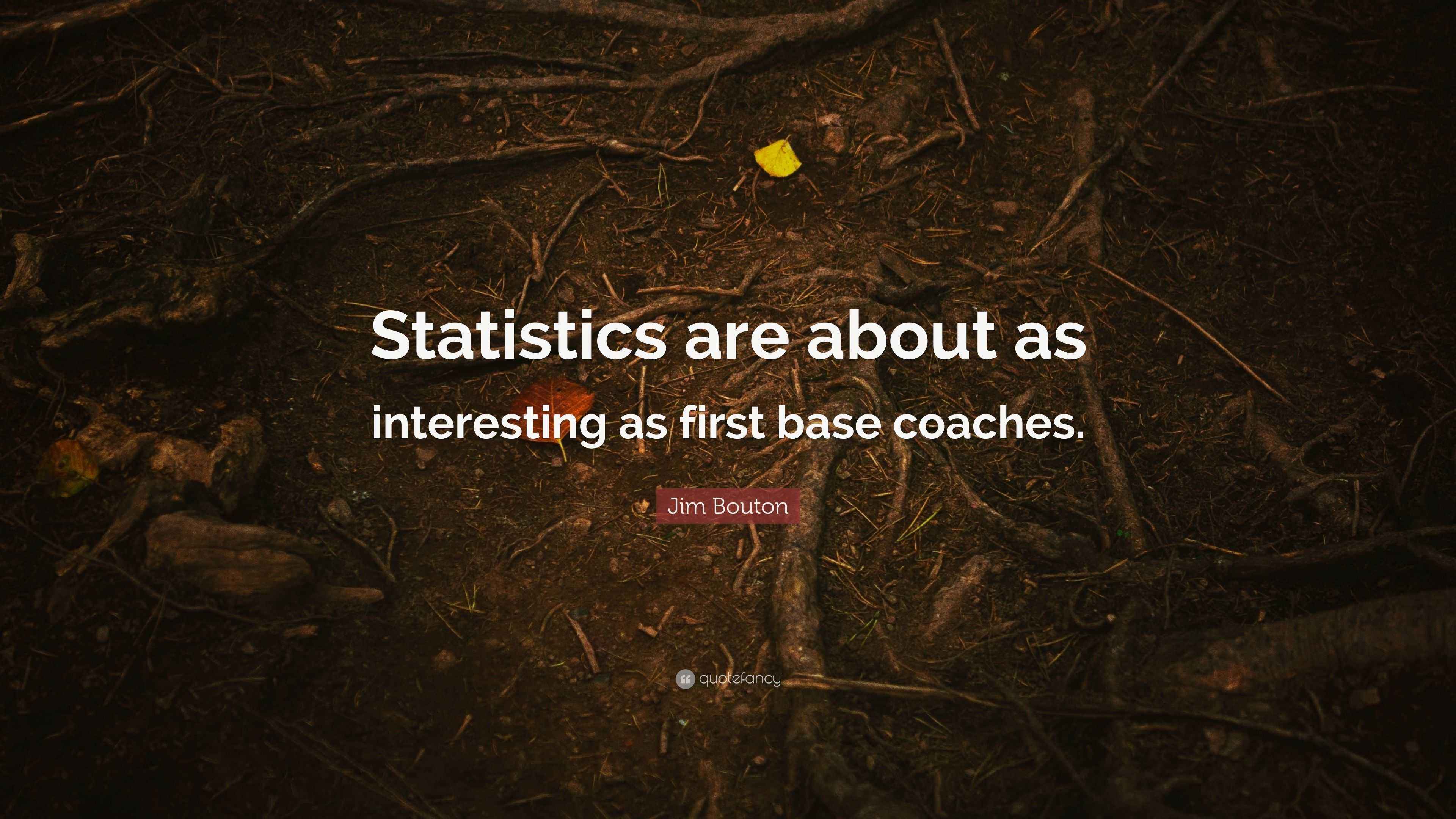 Jim Bouton Quote: “Statistics are about as interesting as first base ...