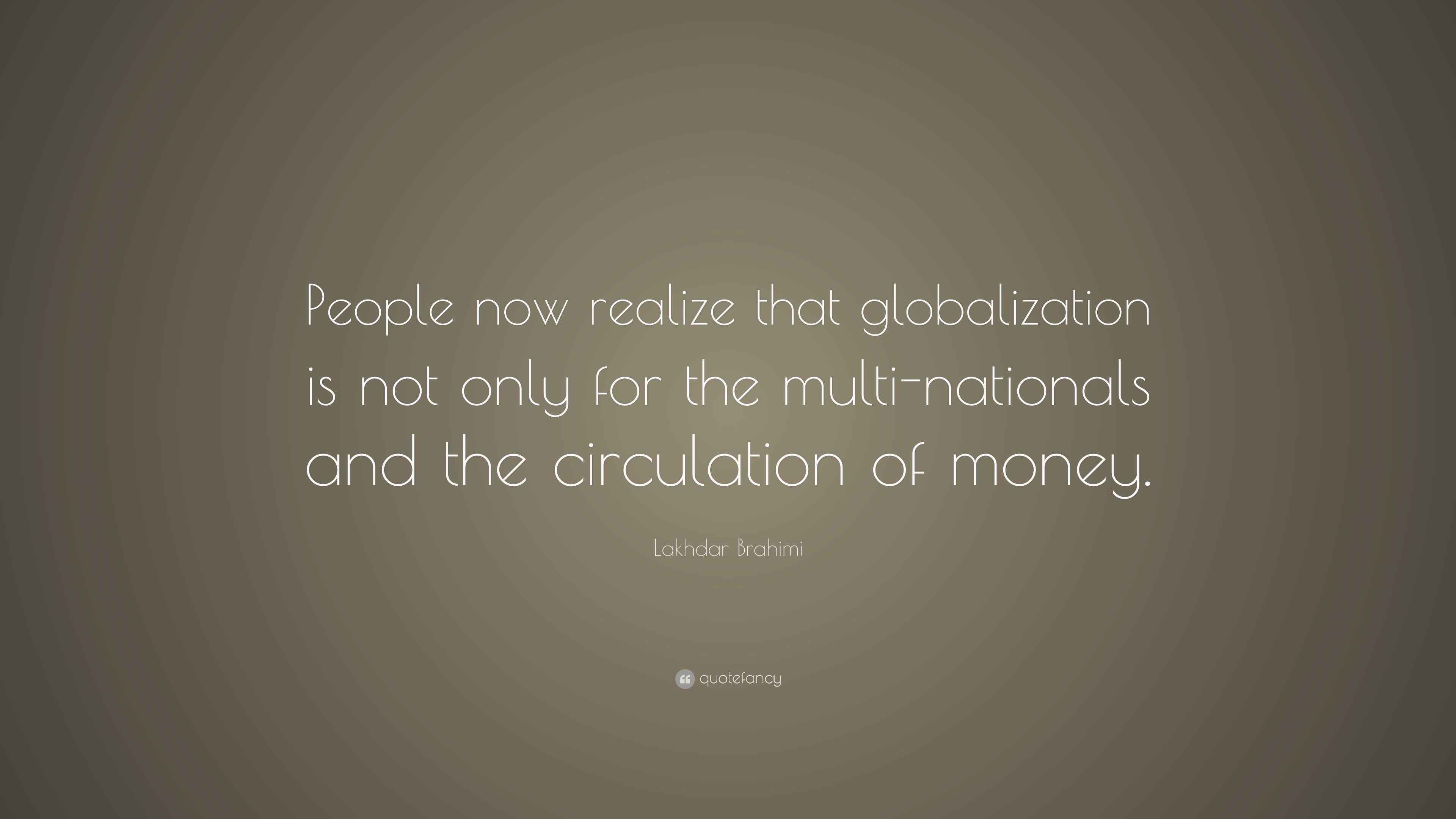 Lakhdar Brahimi Quote: “People now realize that globalization is not ...