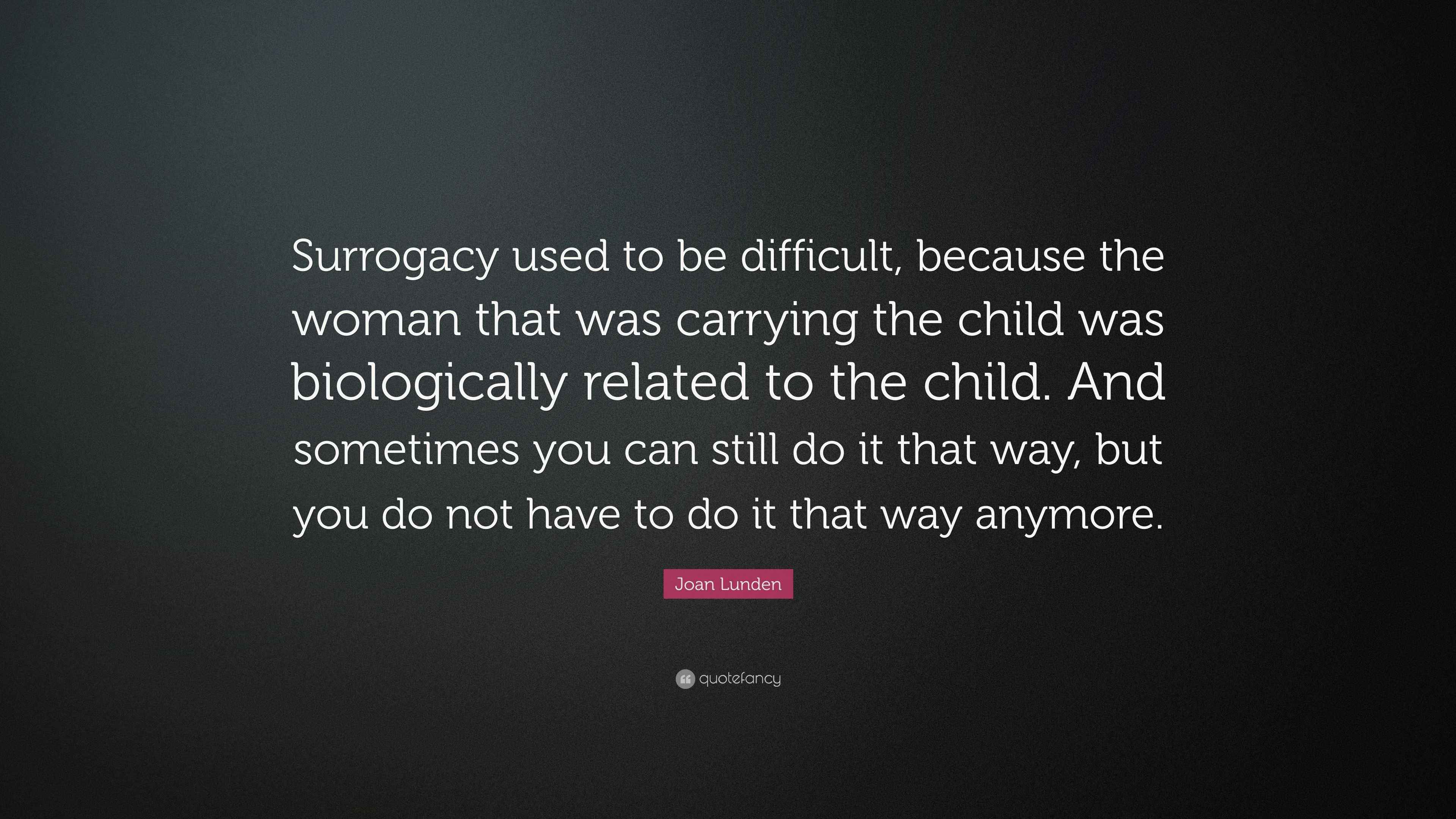 Joan Lunden Quote: “Surrogacy used to be difficult, because the woman ...