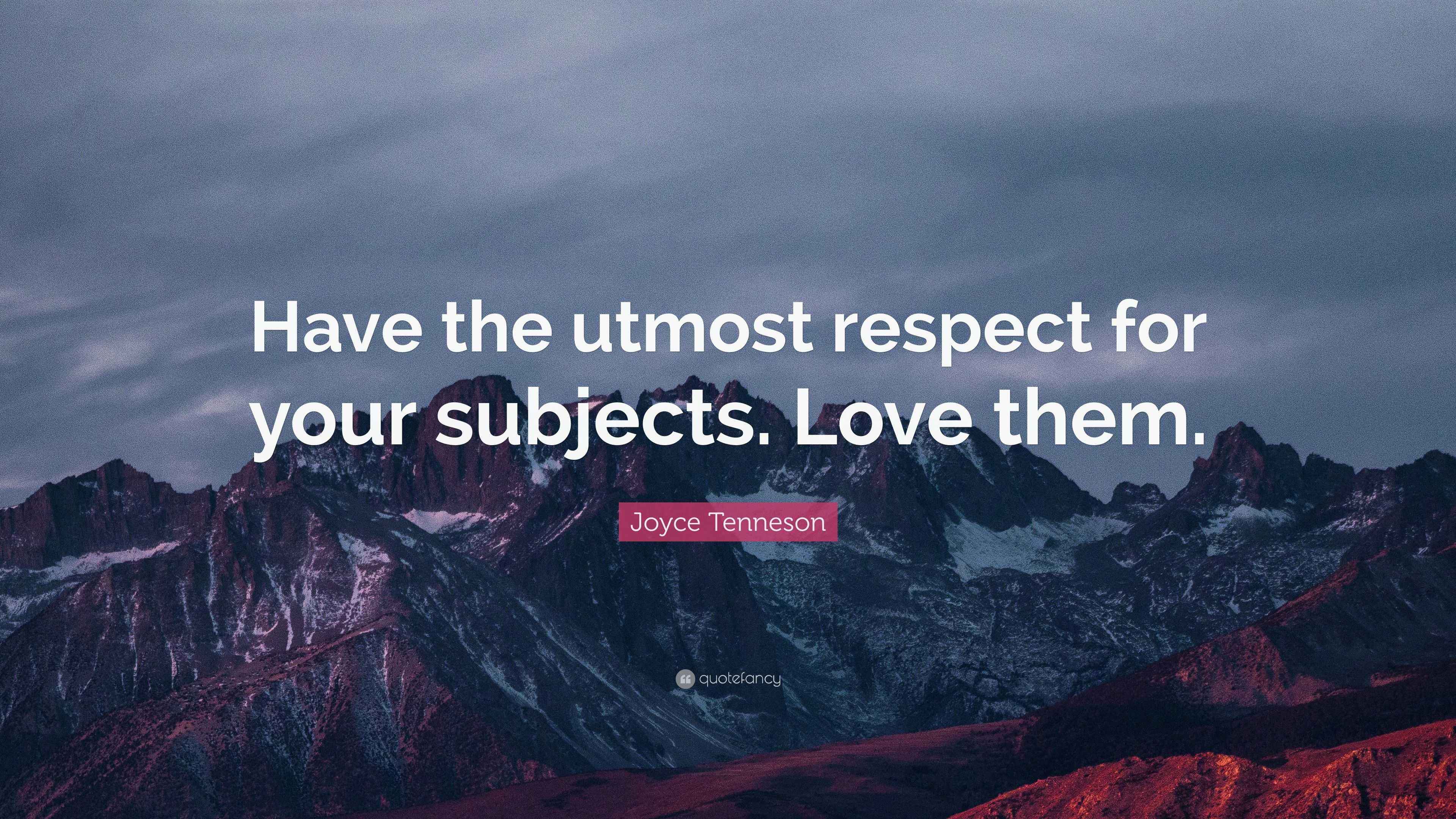 Joyce Tenneson Quote: “Have the utmost respect for your subjects. Love ...