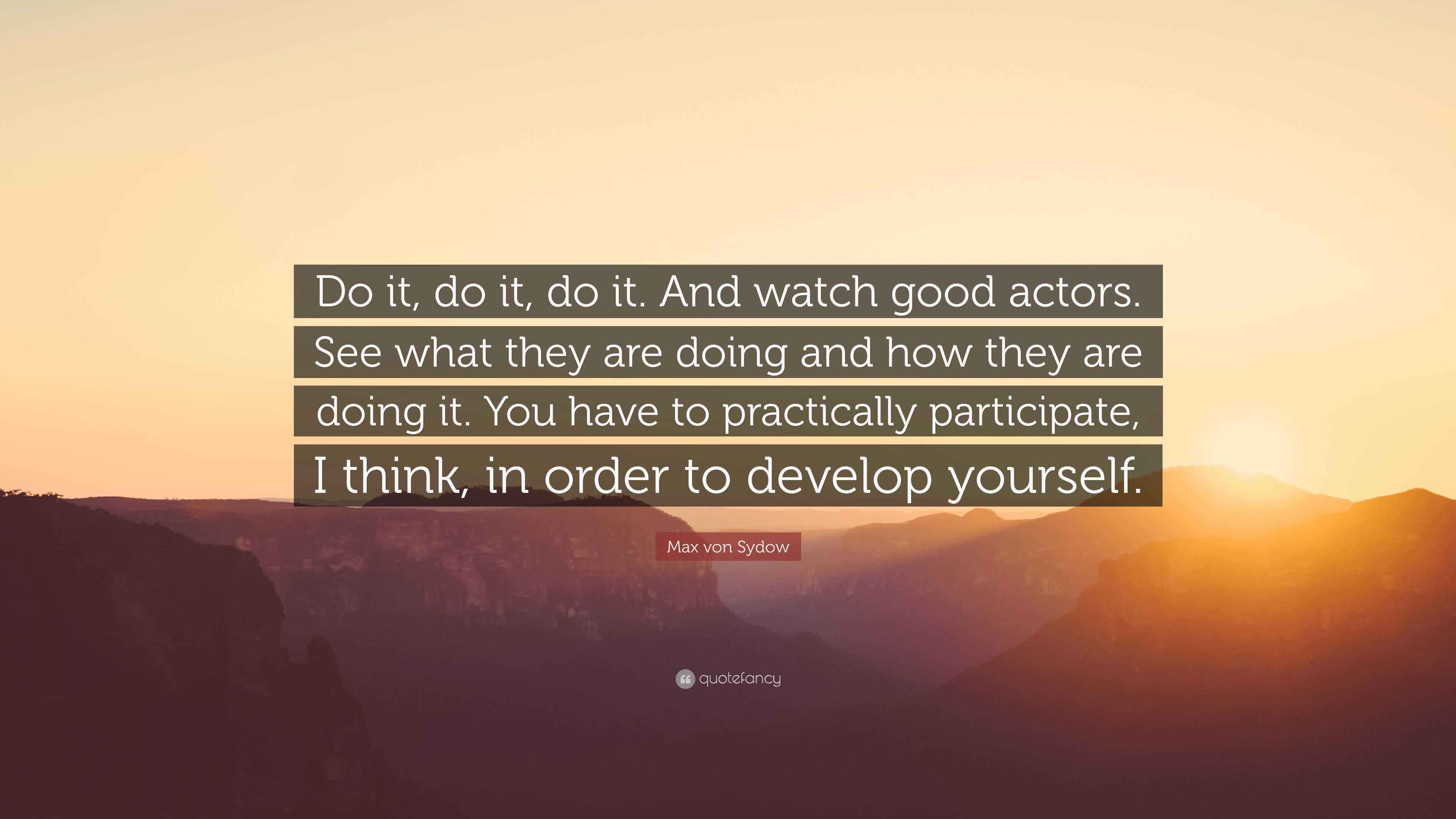 Max von Sydow Quote: “Do it, do it, do it. And watch good actors. See ...