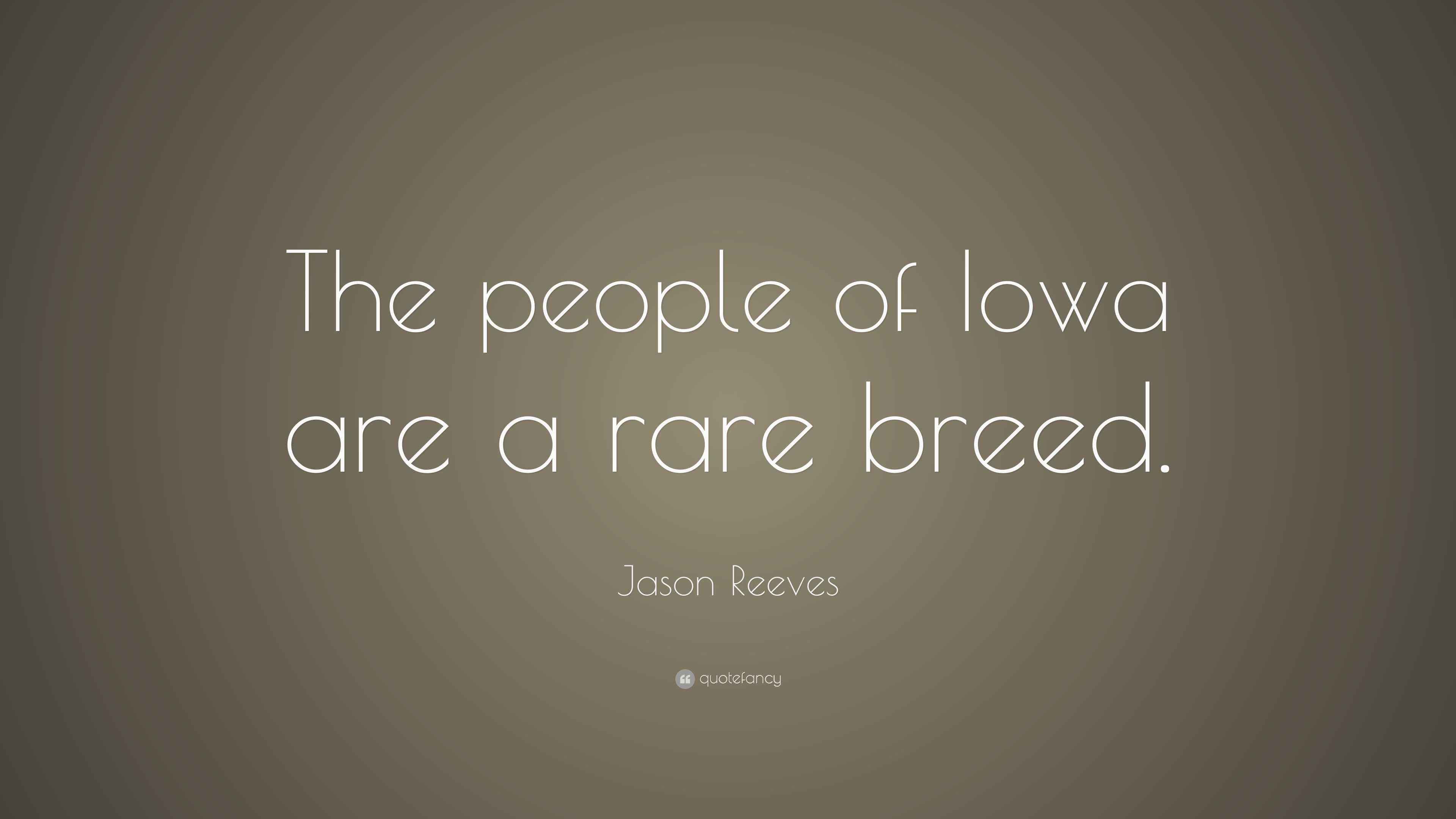 Jason Reeves Quote: “The people of Iowa are a rare breed.”