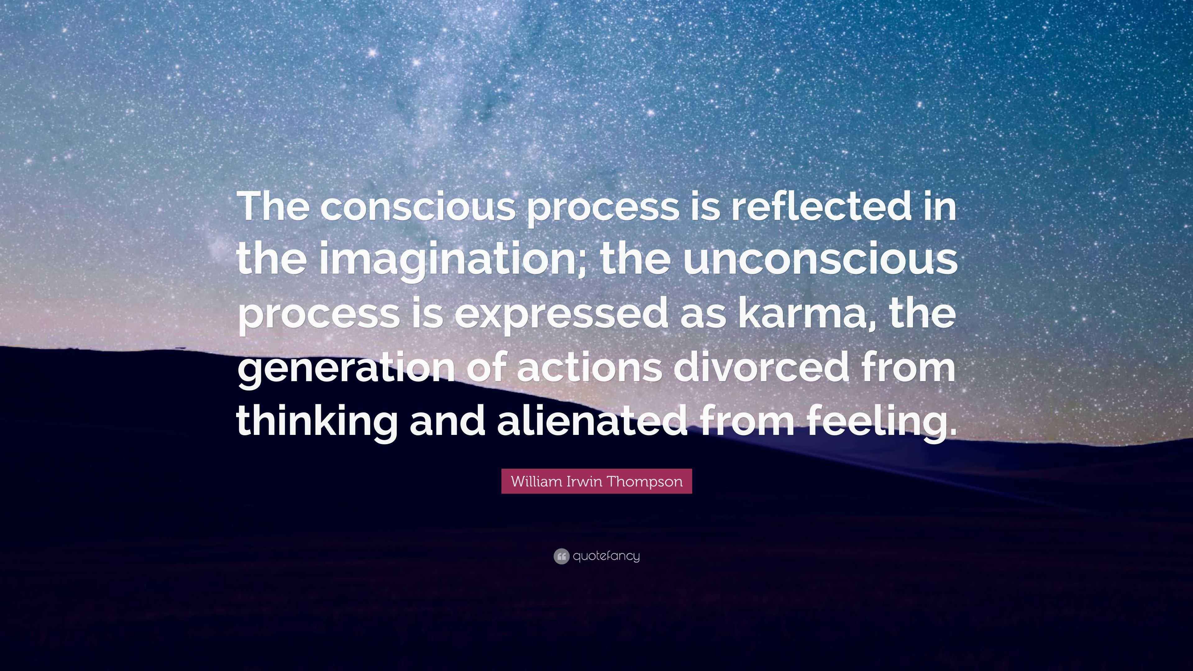 William Irwin Thompson Quote: “The conscious process is reflected in ...