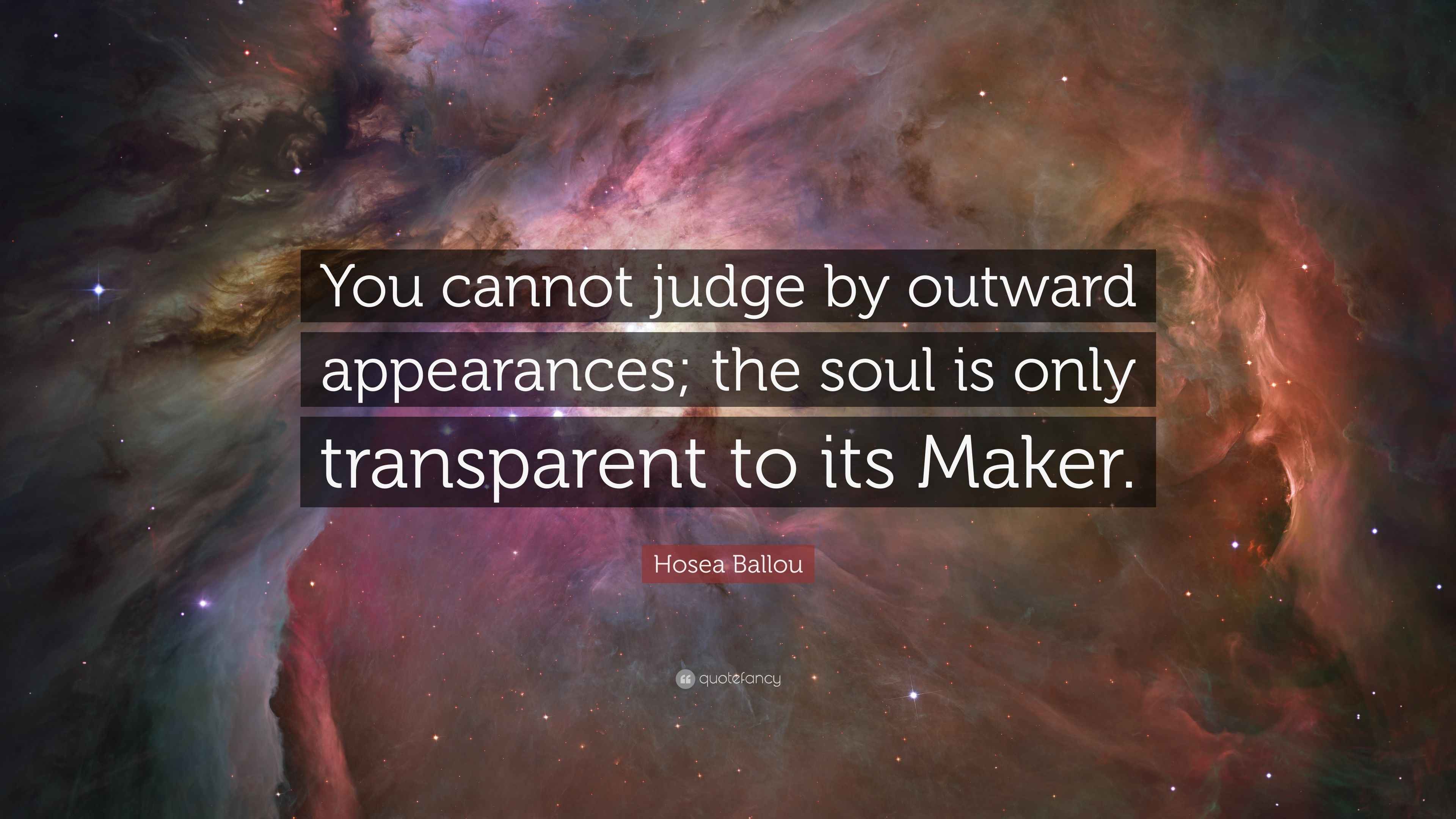Hosea Ballou Quote: “You cannot judge by outward appearances; the soul ...