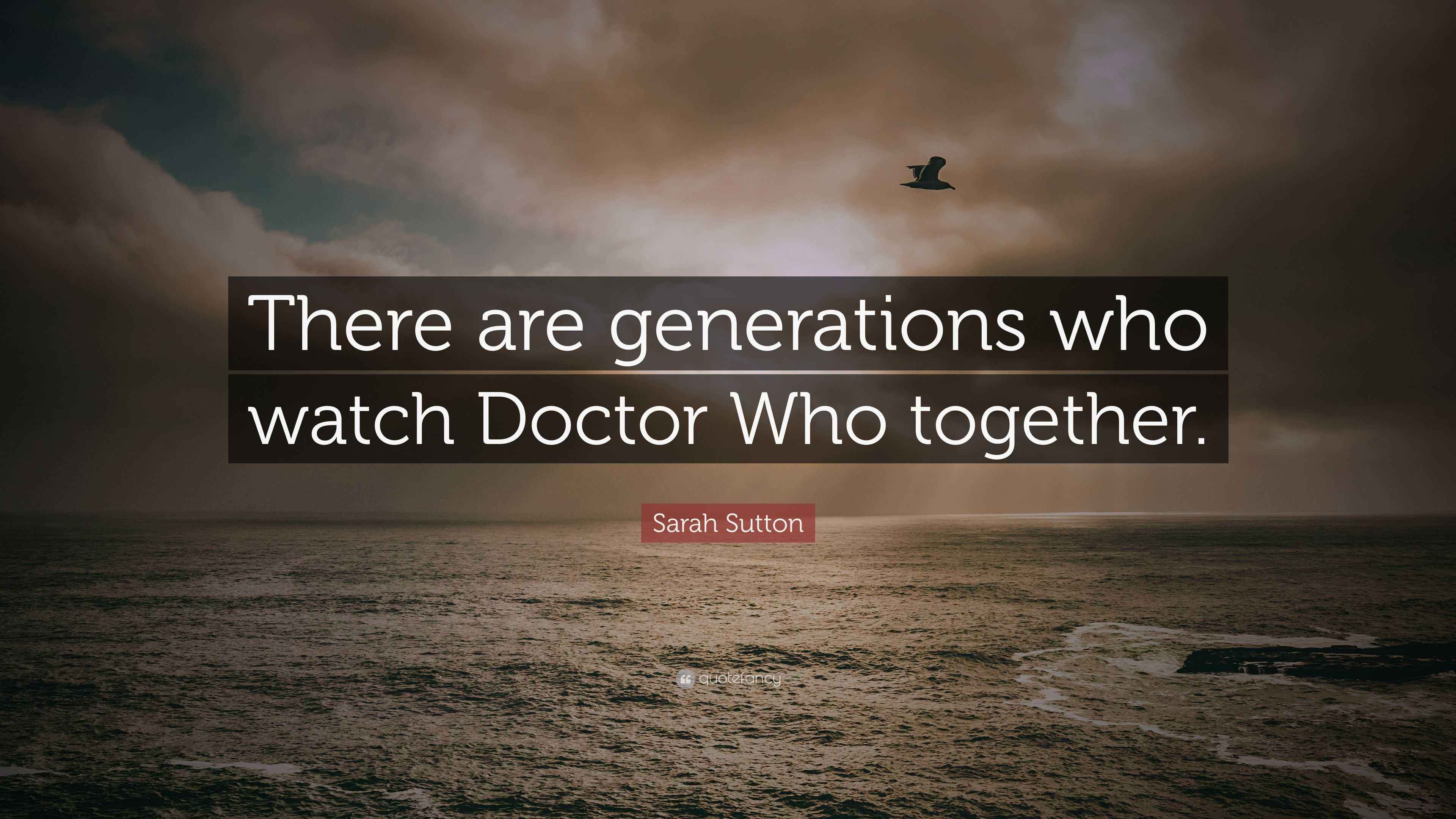 Sarah Sutton Quote: “There are generations who watch Doctor Who together.”