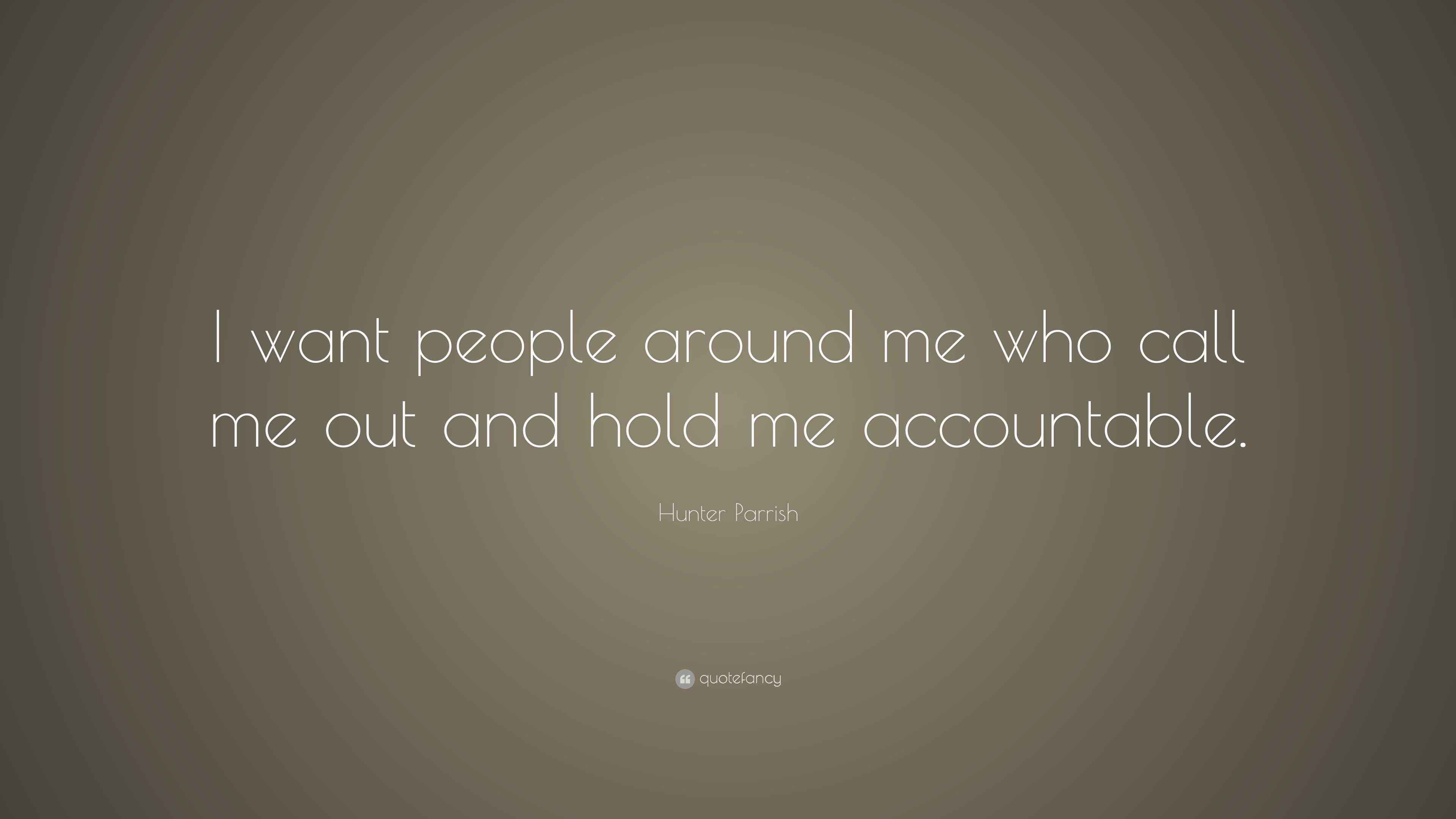 Hunter Parrish Quote: “I want people around me who call me out and hold ...
