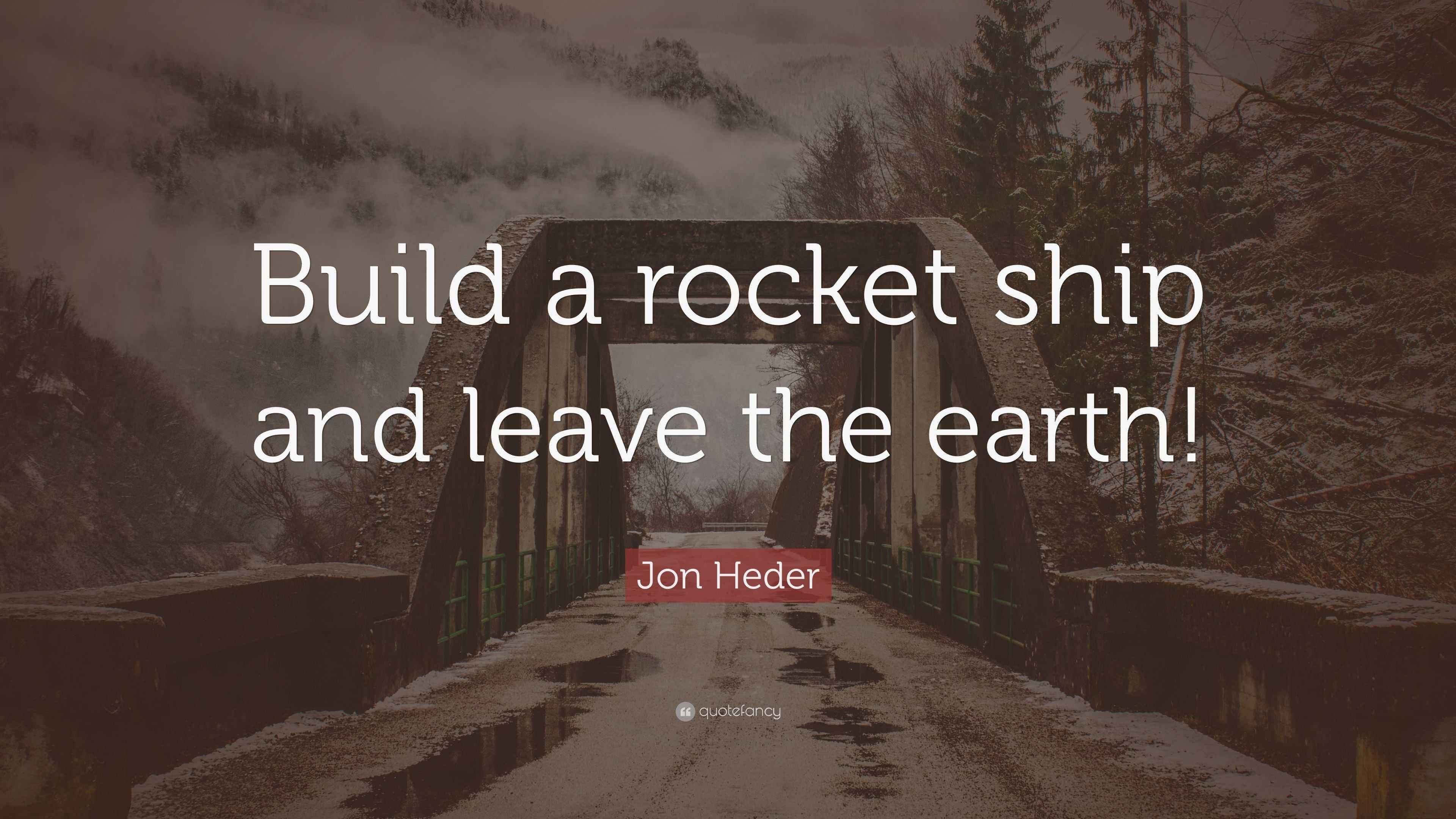 Jon Heder Quote: “Build a rocket ship and leave the earth!”