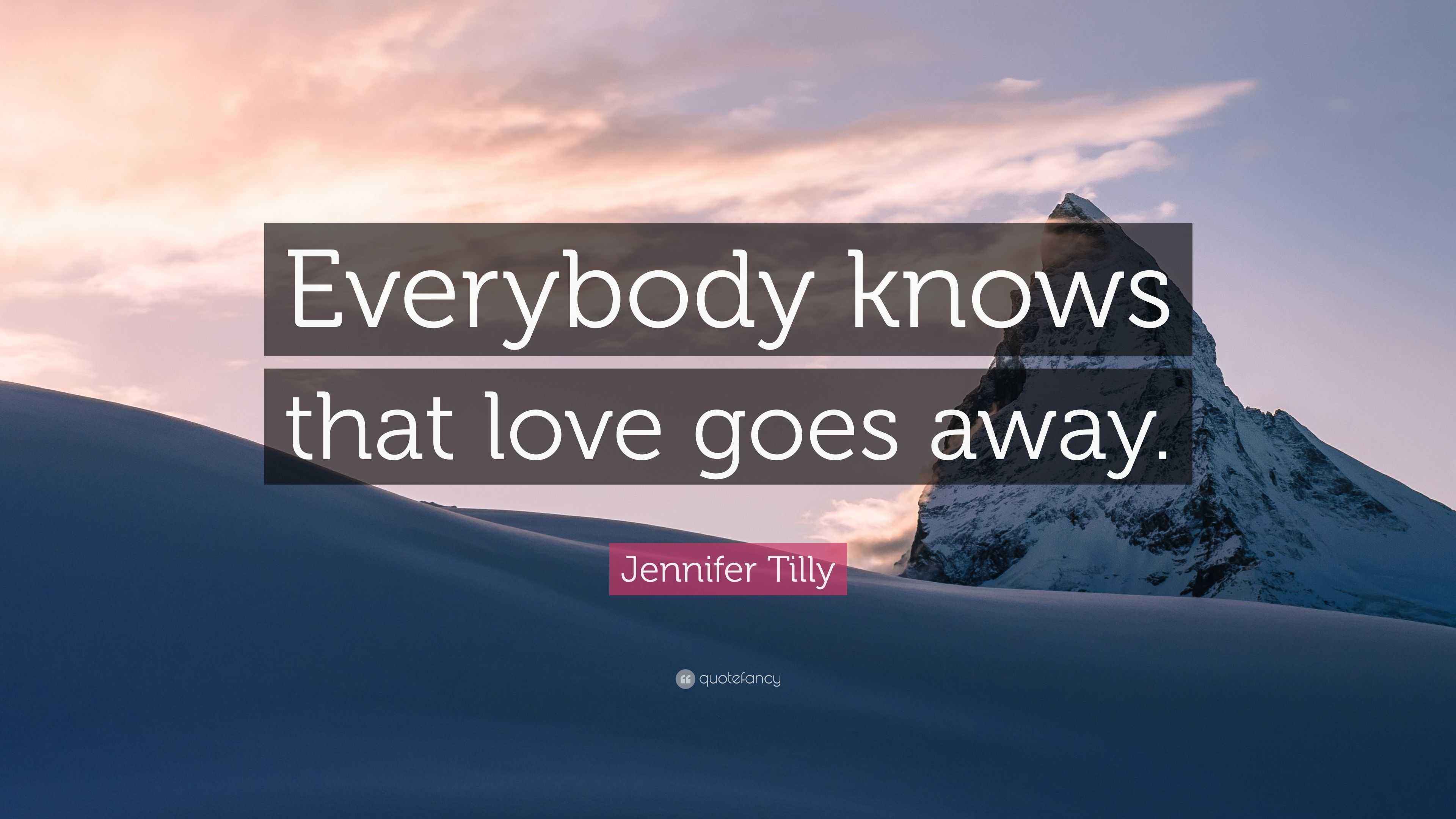 Jennifer Tilly Quote: “Everybody knows that love goes away.”