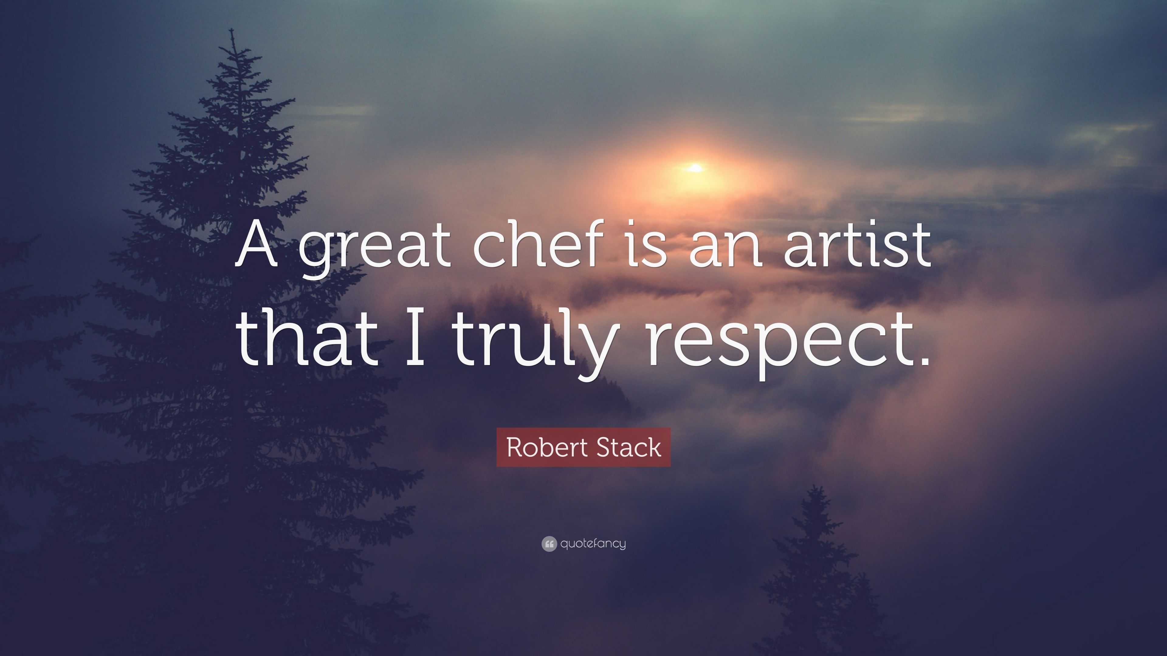 Robert Stack Quote: “A great chef is an artist that I truly respect.”