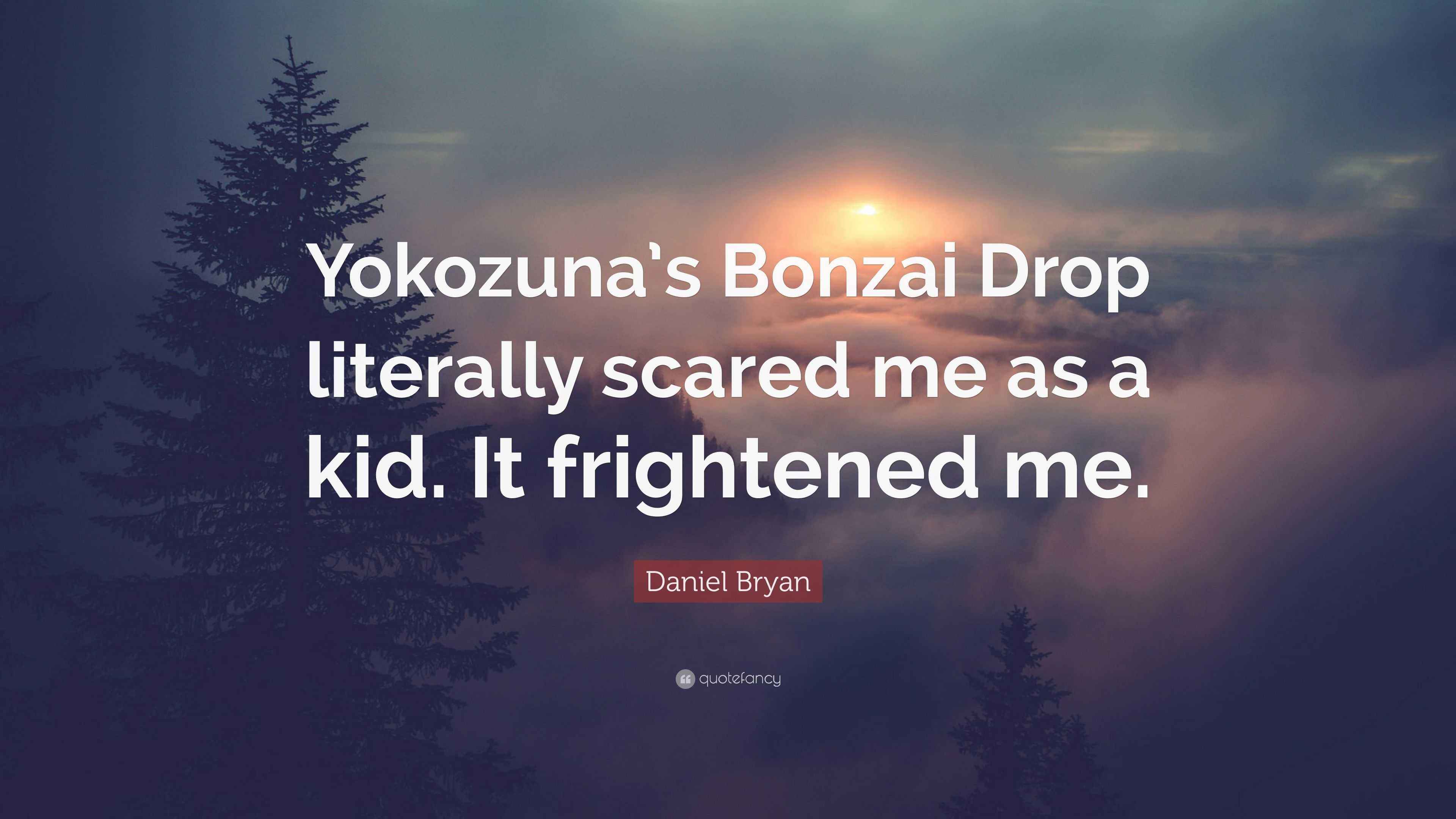 Daniel Bryan Quote: “Yokozuna’s Bonzai Drop literally scared me as a ...