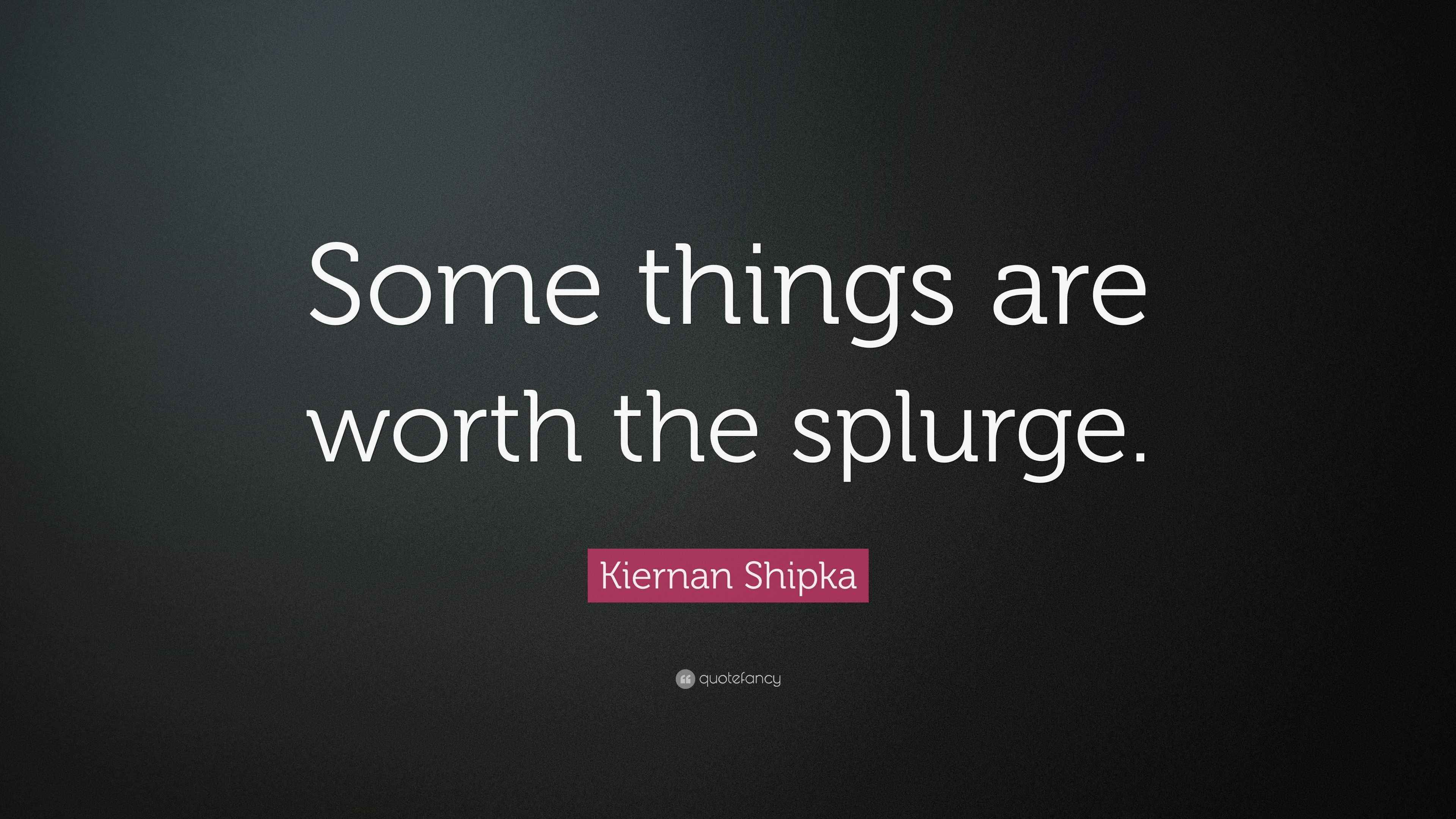 Kiernan Shipka Quote: “Some things are worth the splurge.”