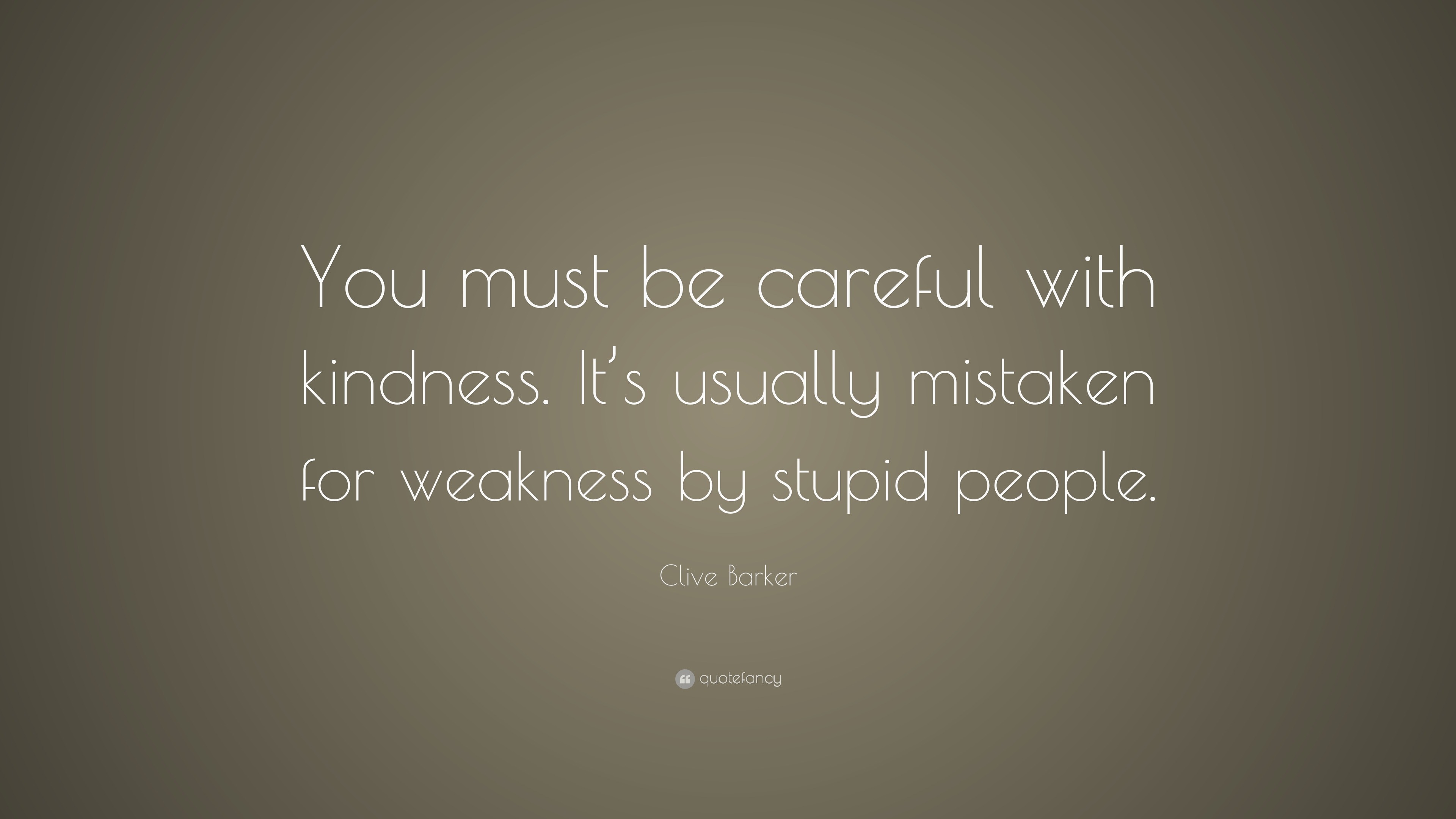 Clive Barker Quote: “You must be careful with kindness. It’s usually ...
