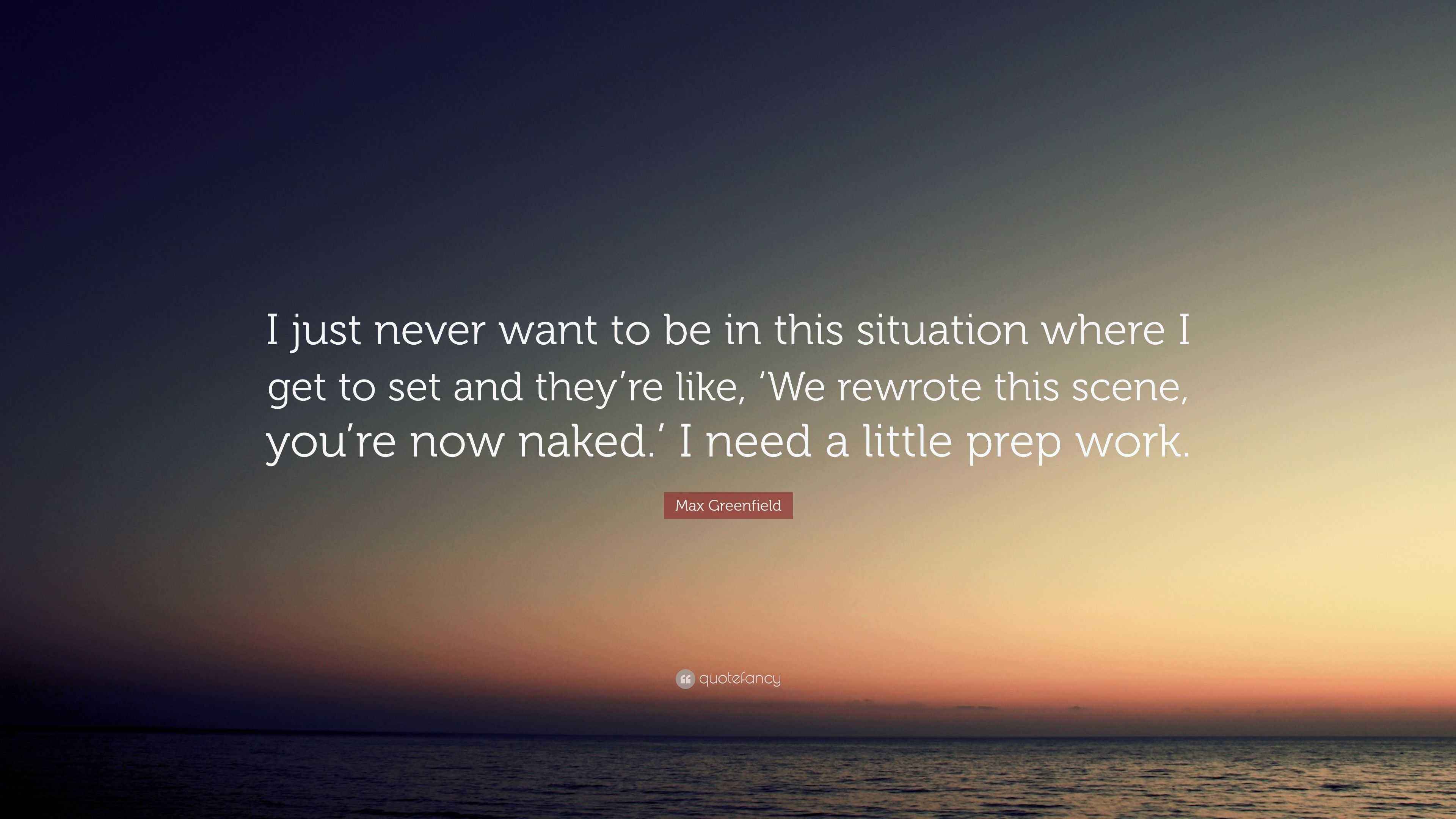 Max Greenfield Quote: “I just never want to be in this situation where ...