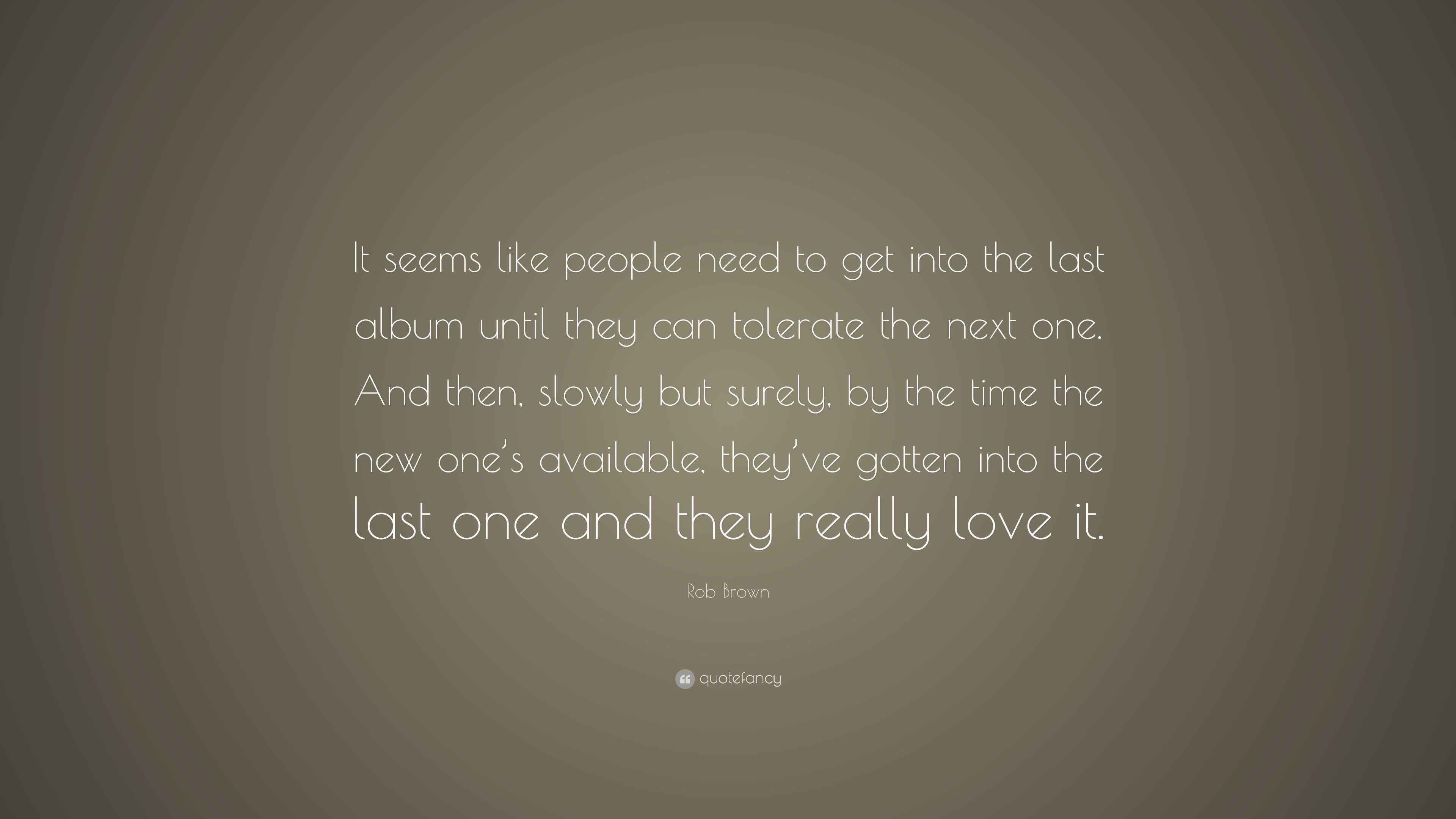 Rob Brown Quote: “It seems like people need to get into the last album ...