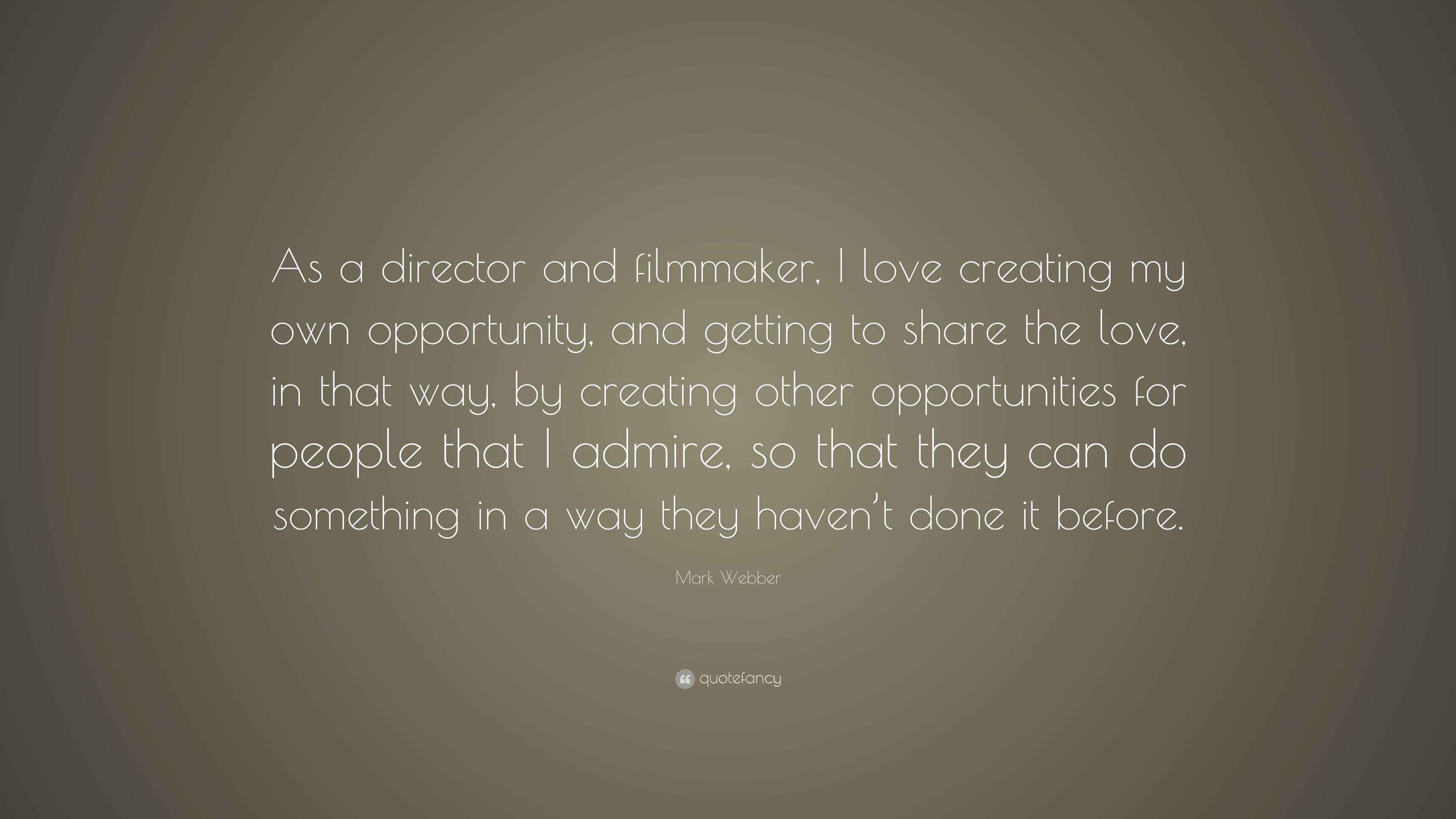 Mark Webber Quote: “As a director and filmmaker, I love creating my own ...